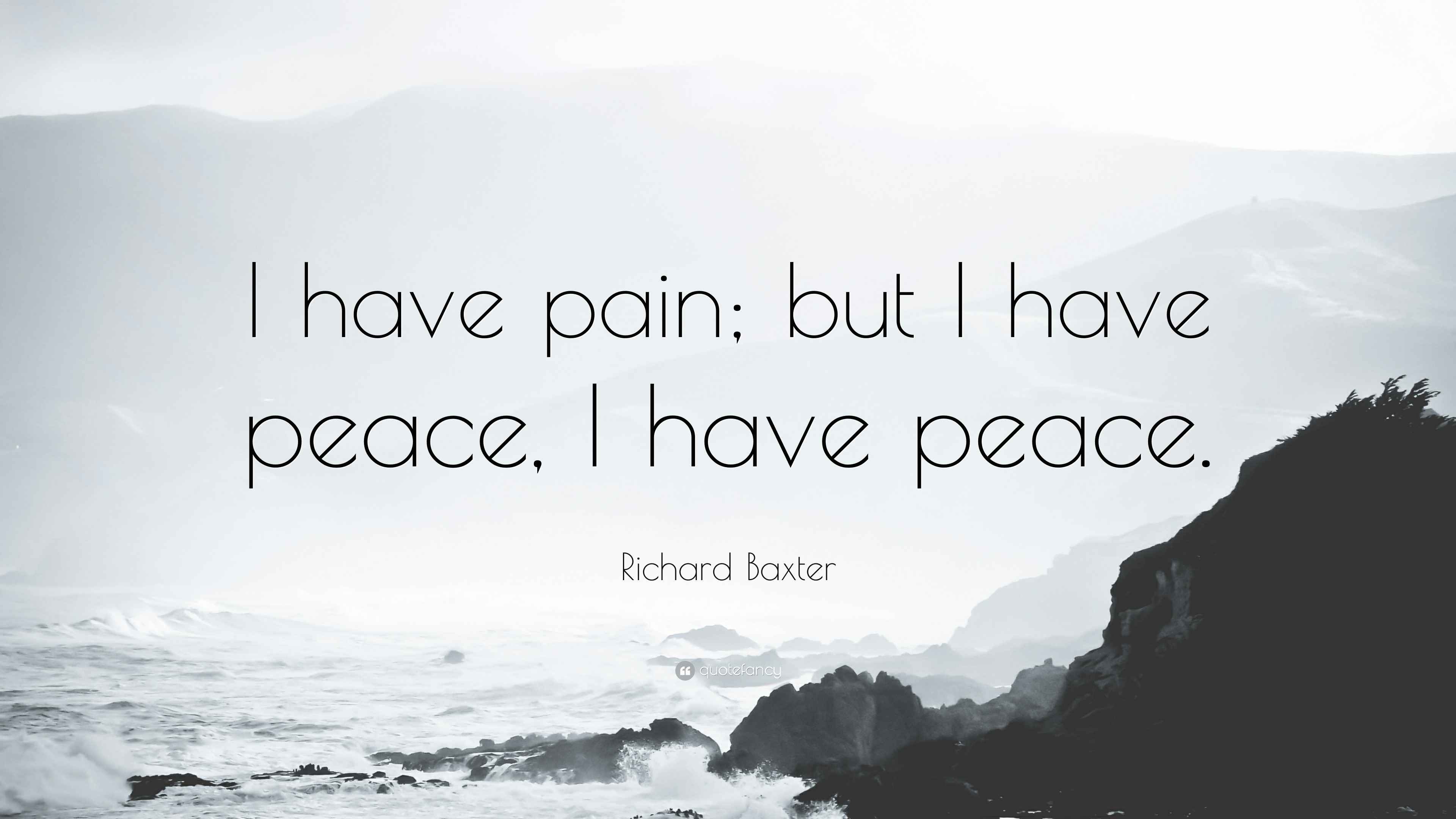 Richard Baxter Quote: “I have pain; but I have peace, I have peace.”