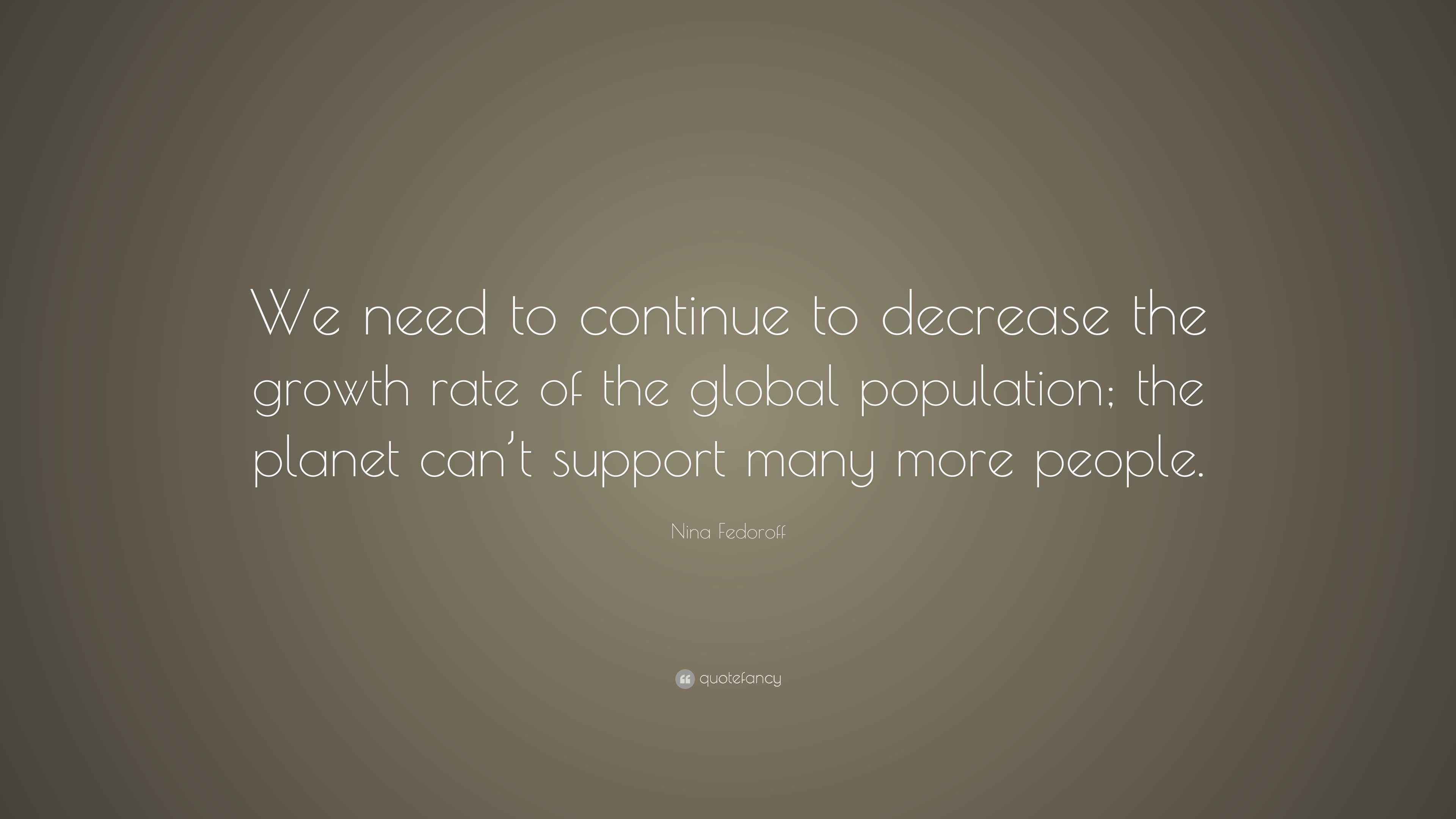 Nina Fedoroff Quote: “We need to continue to decrease the growth rate ...