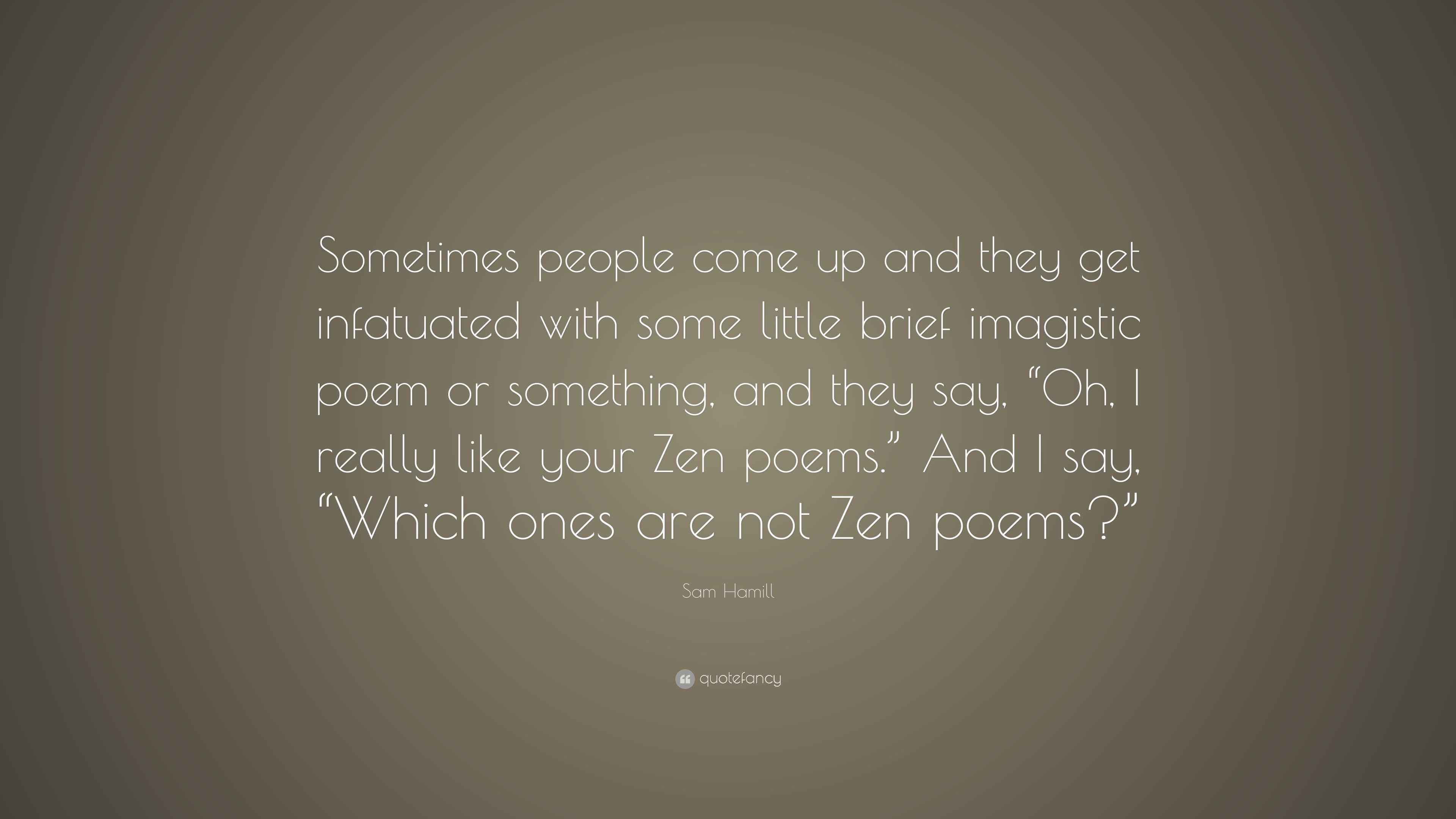 Sam Hamill Quote: “Sometimes people come up and they get infatuated ...