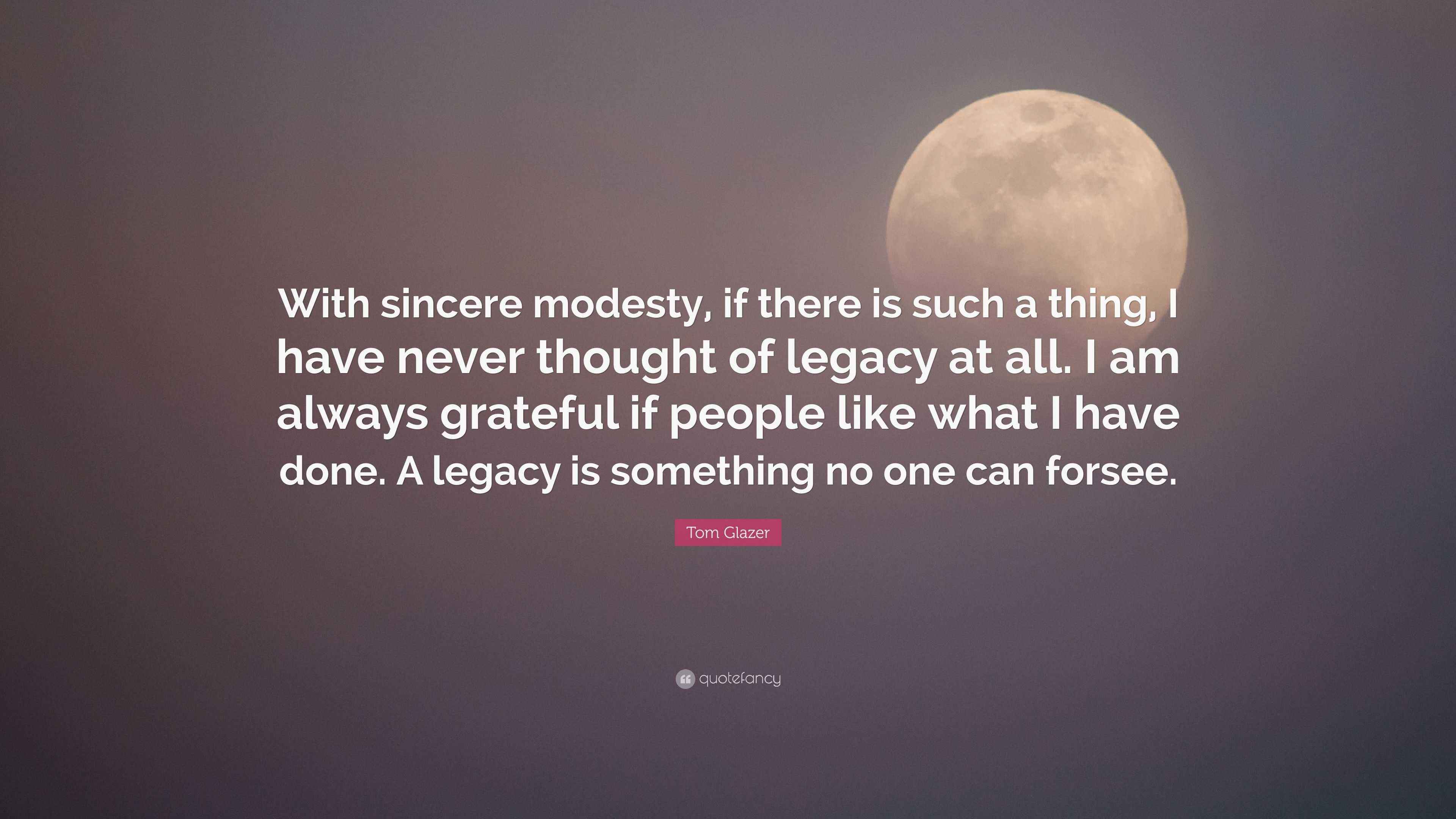 Tom Glazer Quote: “With sincere modesty, if there is such a thing, I ...