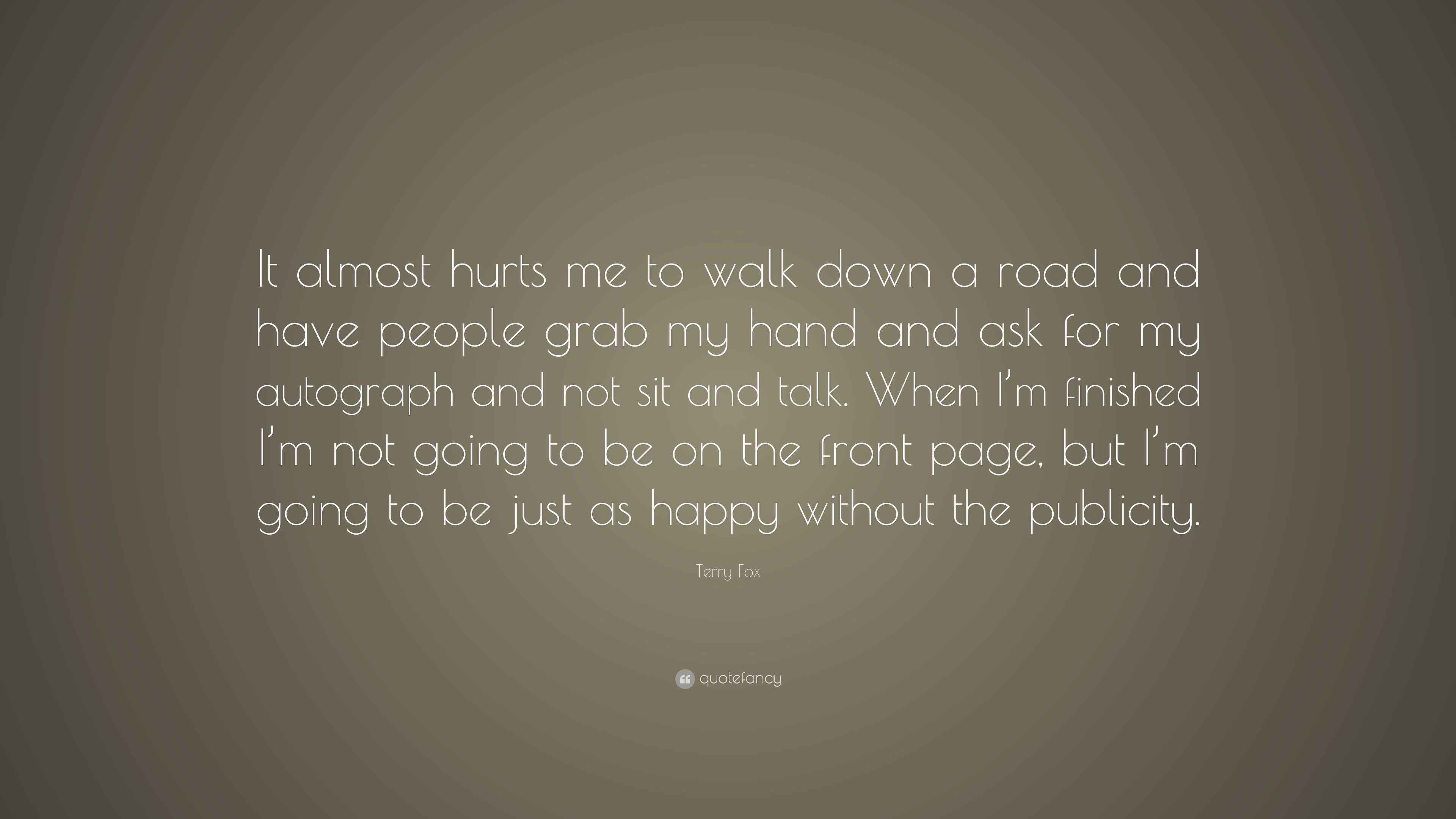 Terry Fox Quote: “It almost hurts me to walk down a road and have ...