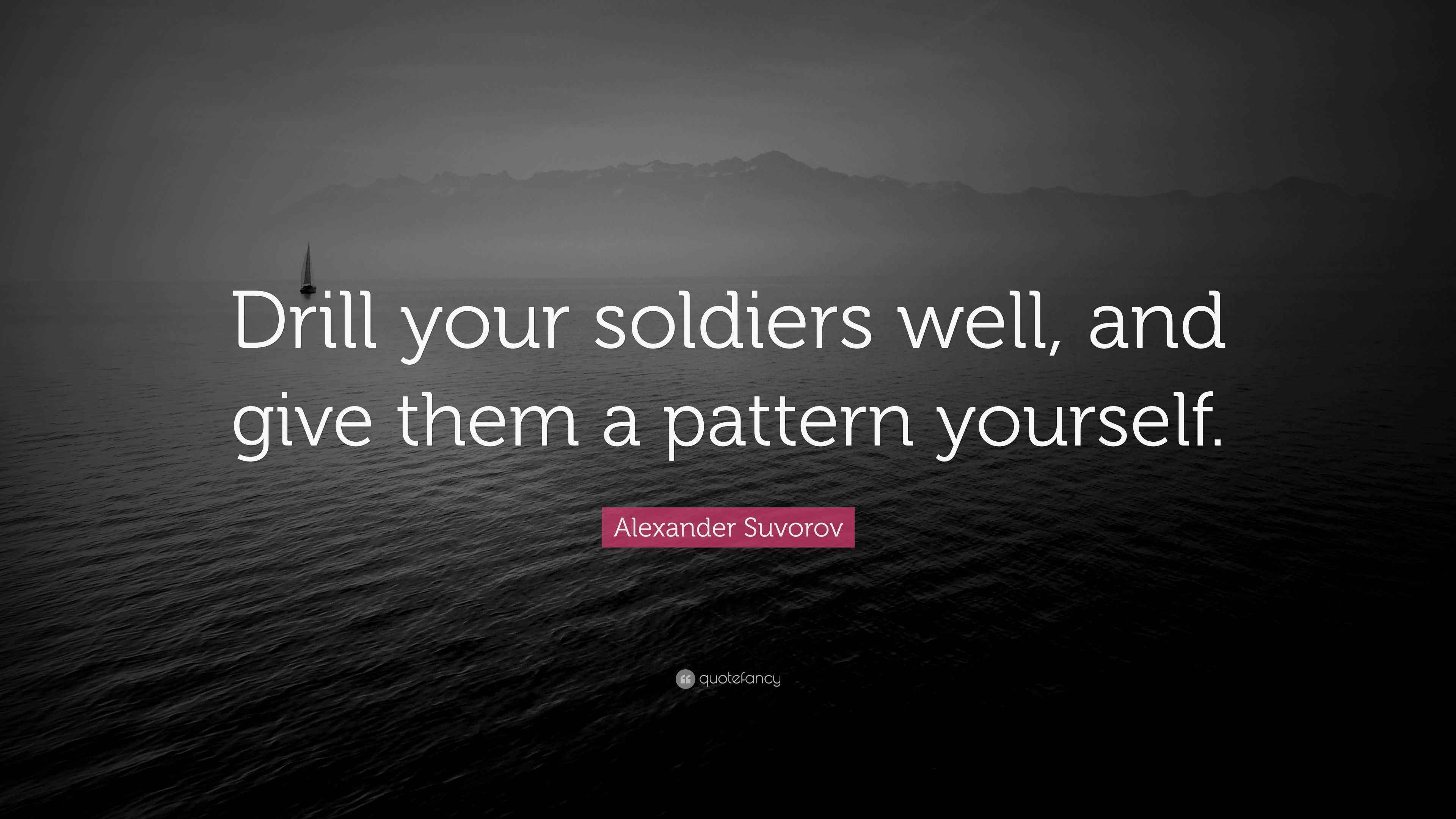 Alexander Suvorov Quote: “Drill your soldiers well, and give them a ...