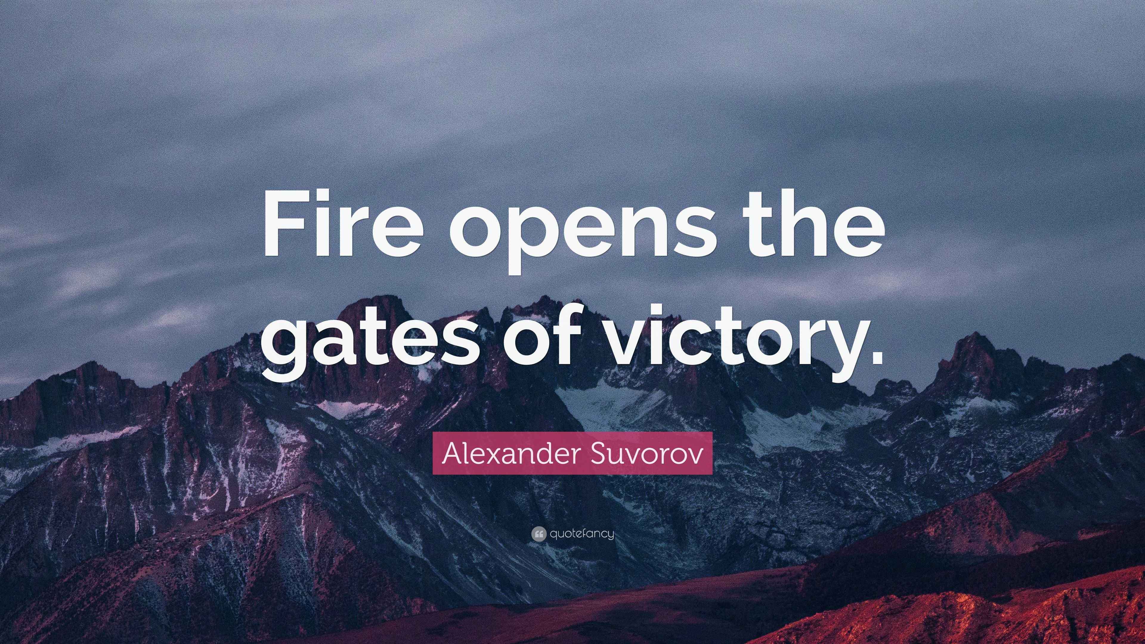 Alexander Suvorov Quote: “Fire opens the gates of victory.”