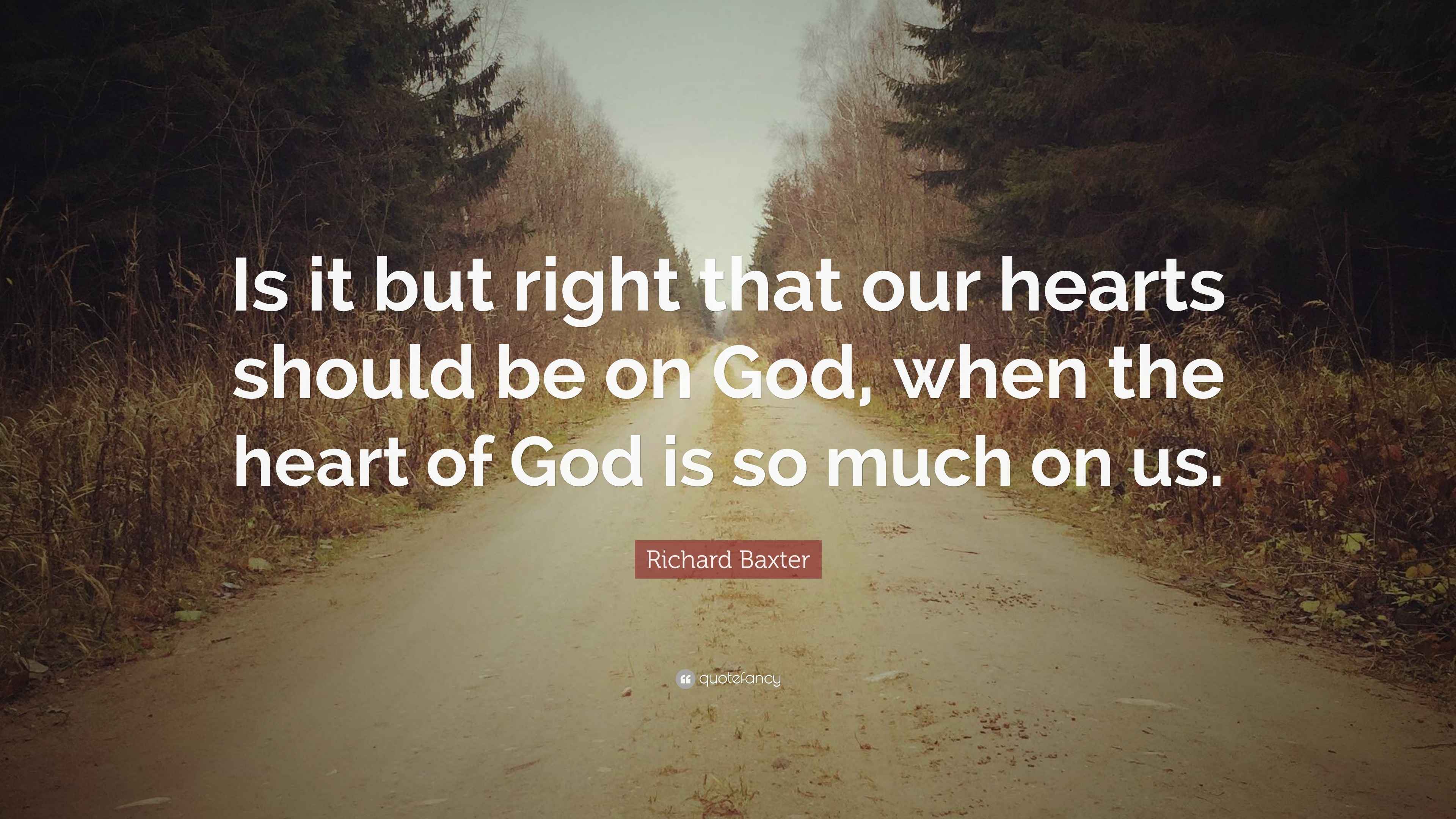Richard Baxter Quote: “Is it but right that our hearts should be on God ...