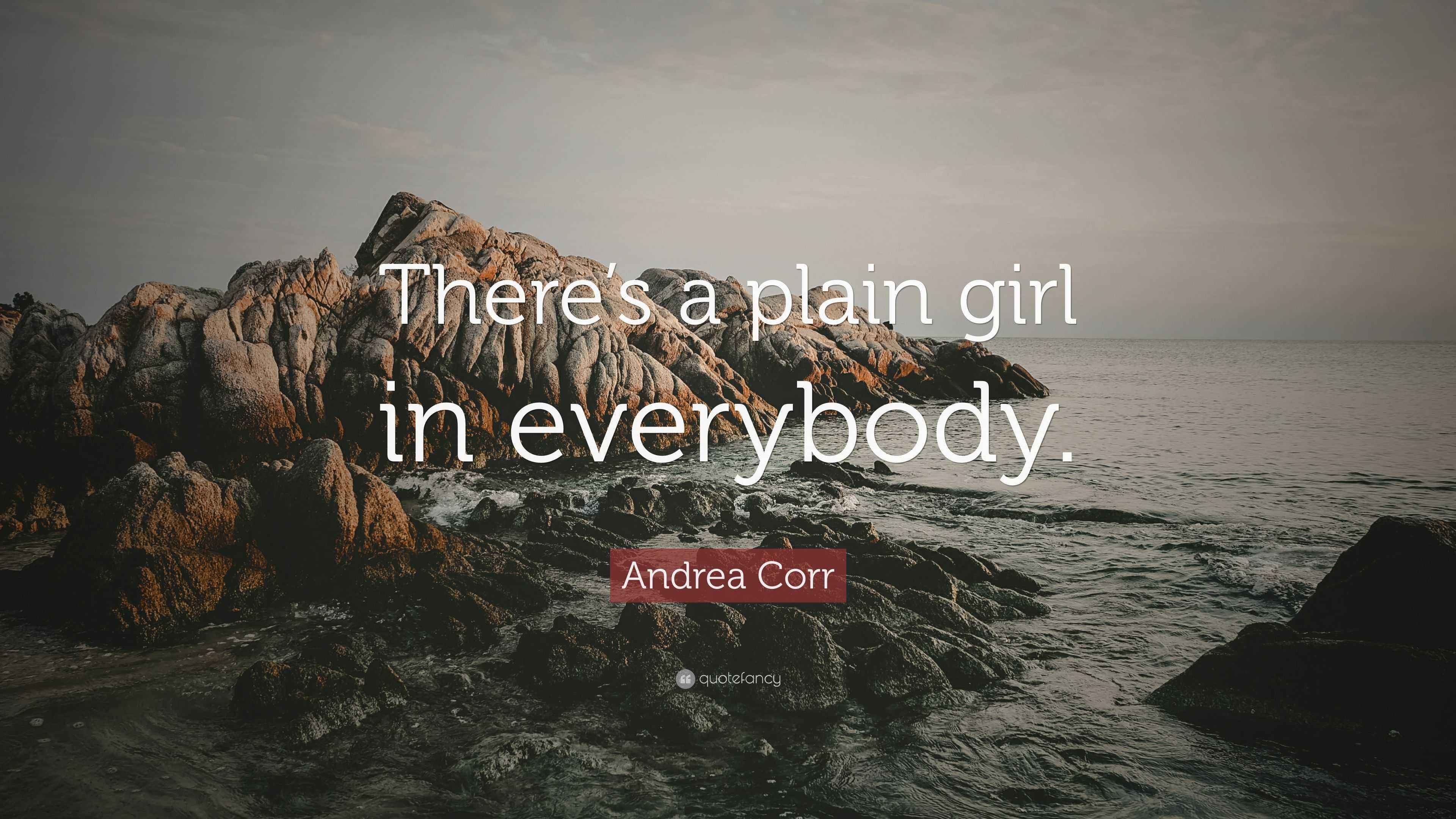 Andrea Corr Quote: “There’s a plain girl in everybody.”