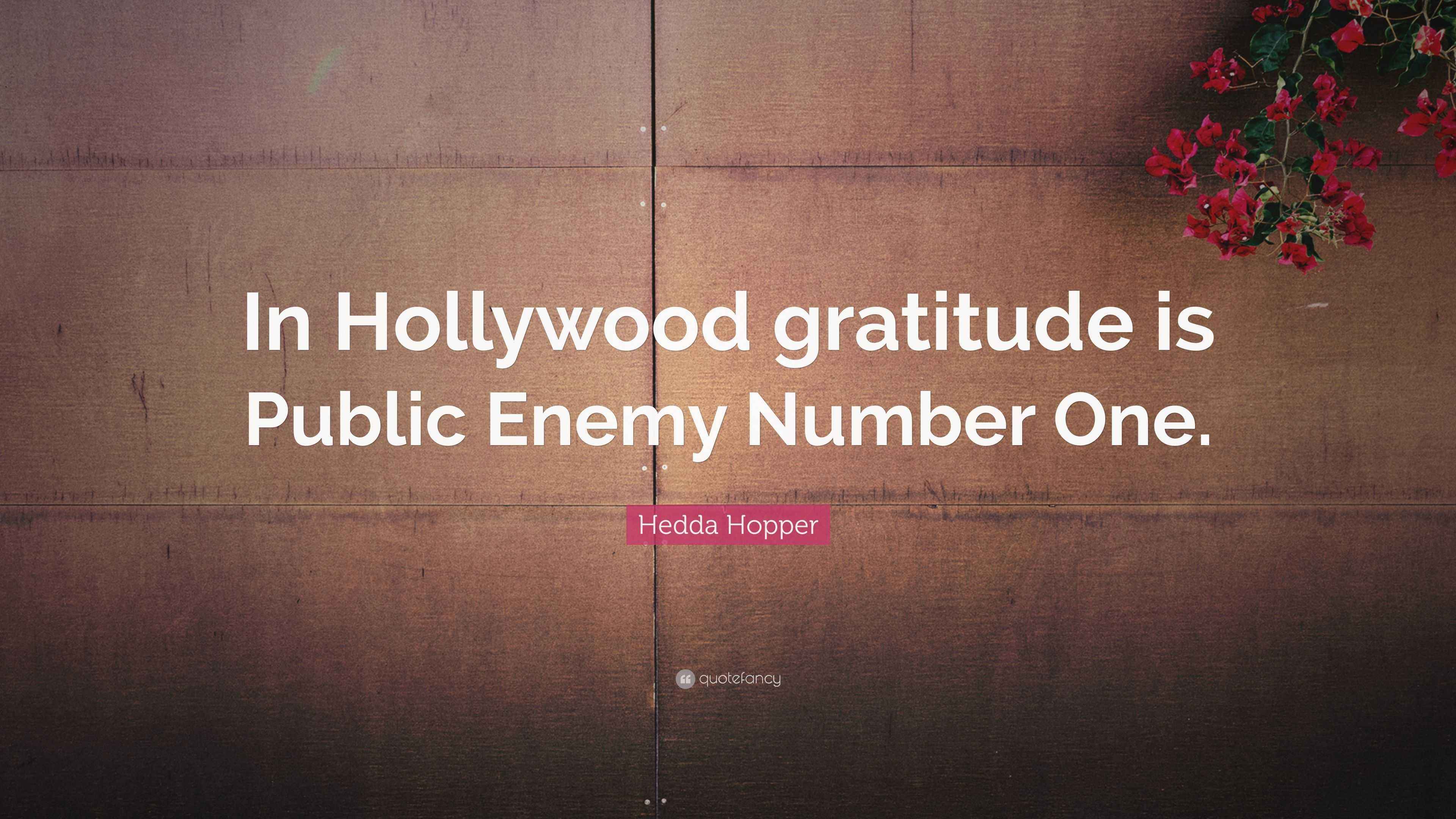 Hedda Hopper Quote: “In Hollywood gratitude is Public Enemy Number One.”