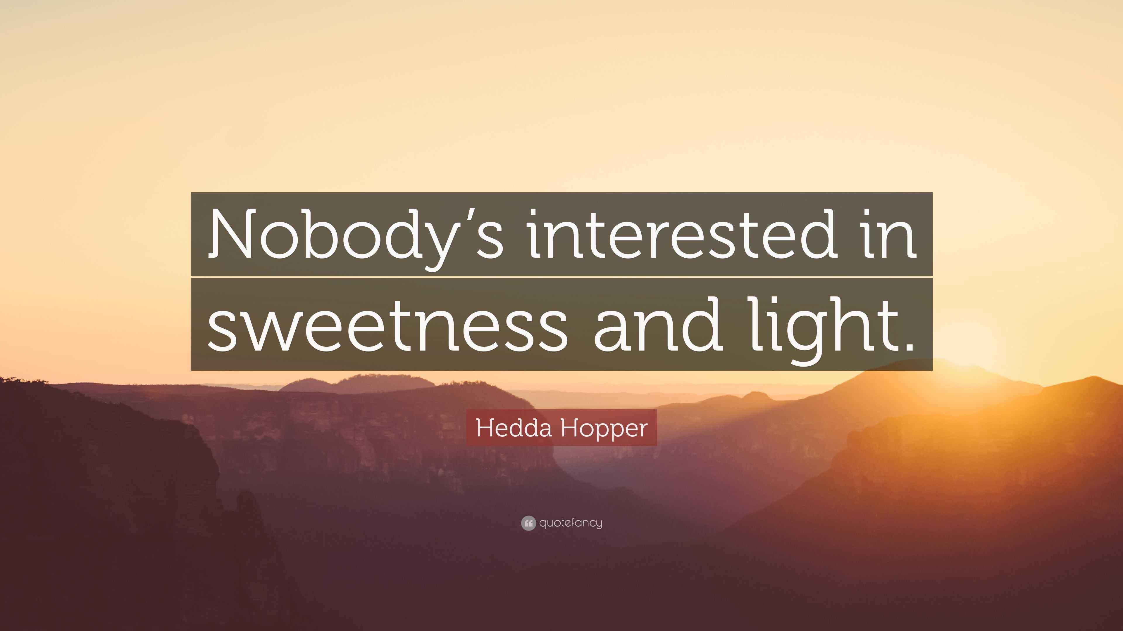 Hedda Hopper Quote: “Nobody’s interested in sweetness and light.”