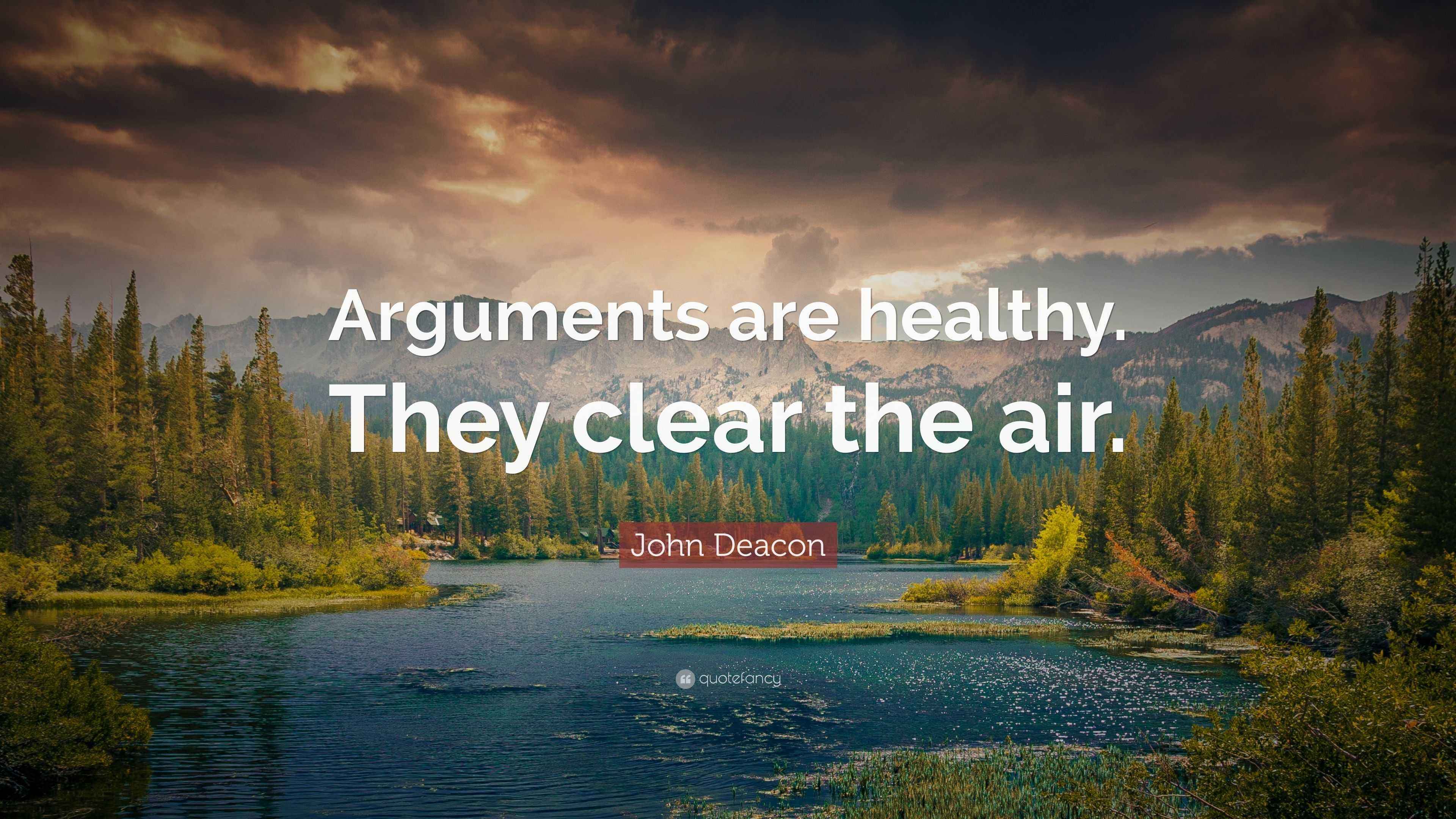 John Deacon Quote: “Arguments are healthy. They clear the air.”