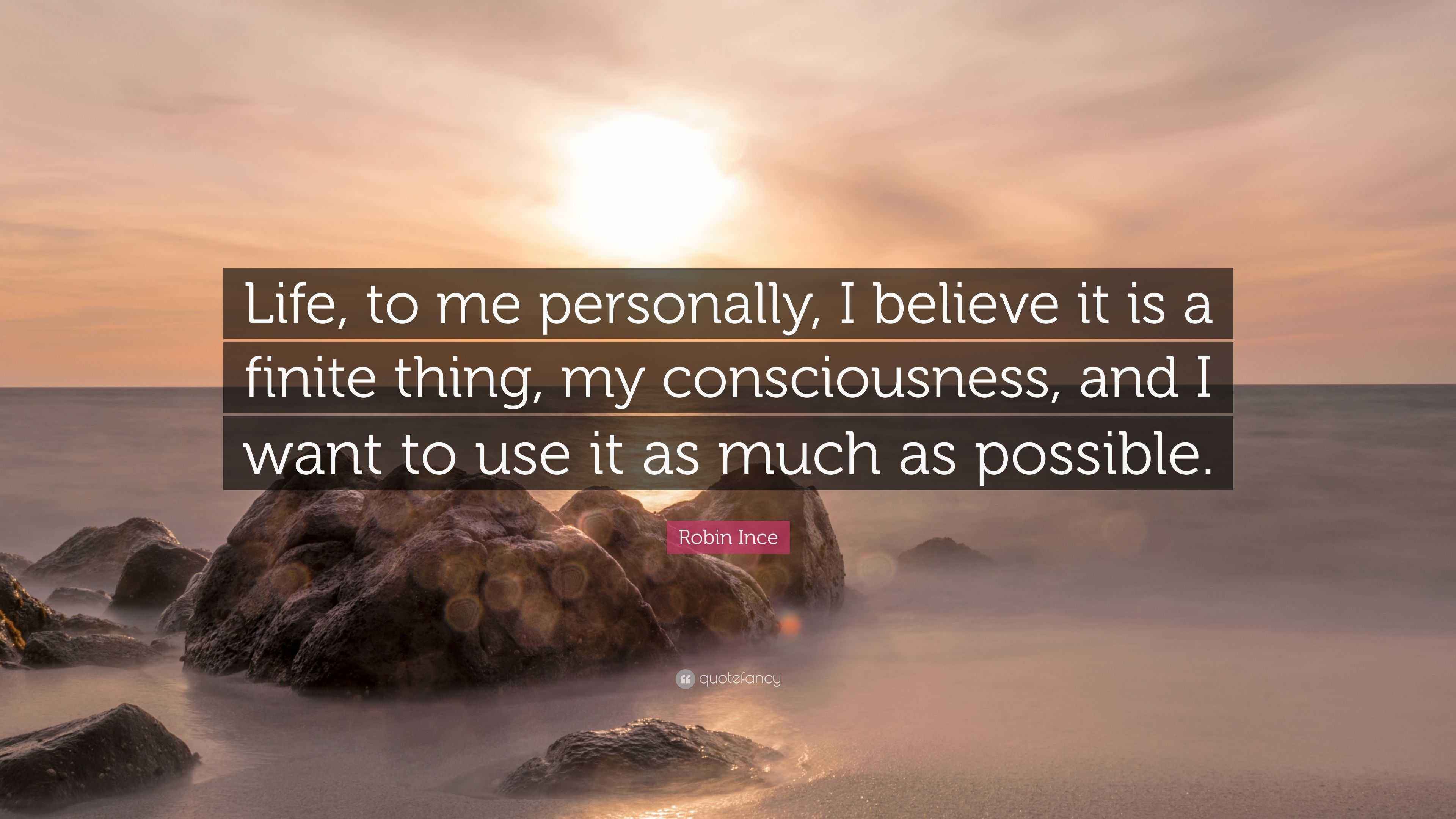 Robin Ince Quote: “Life, to me personally, I believe it is a finite ...