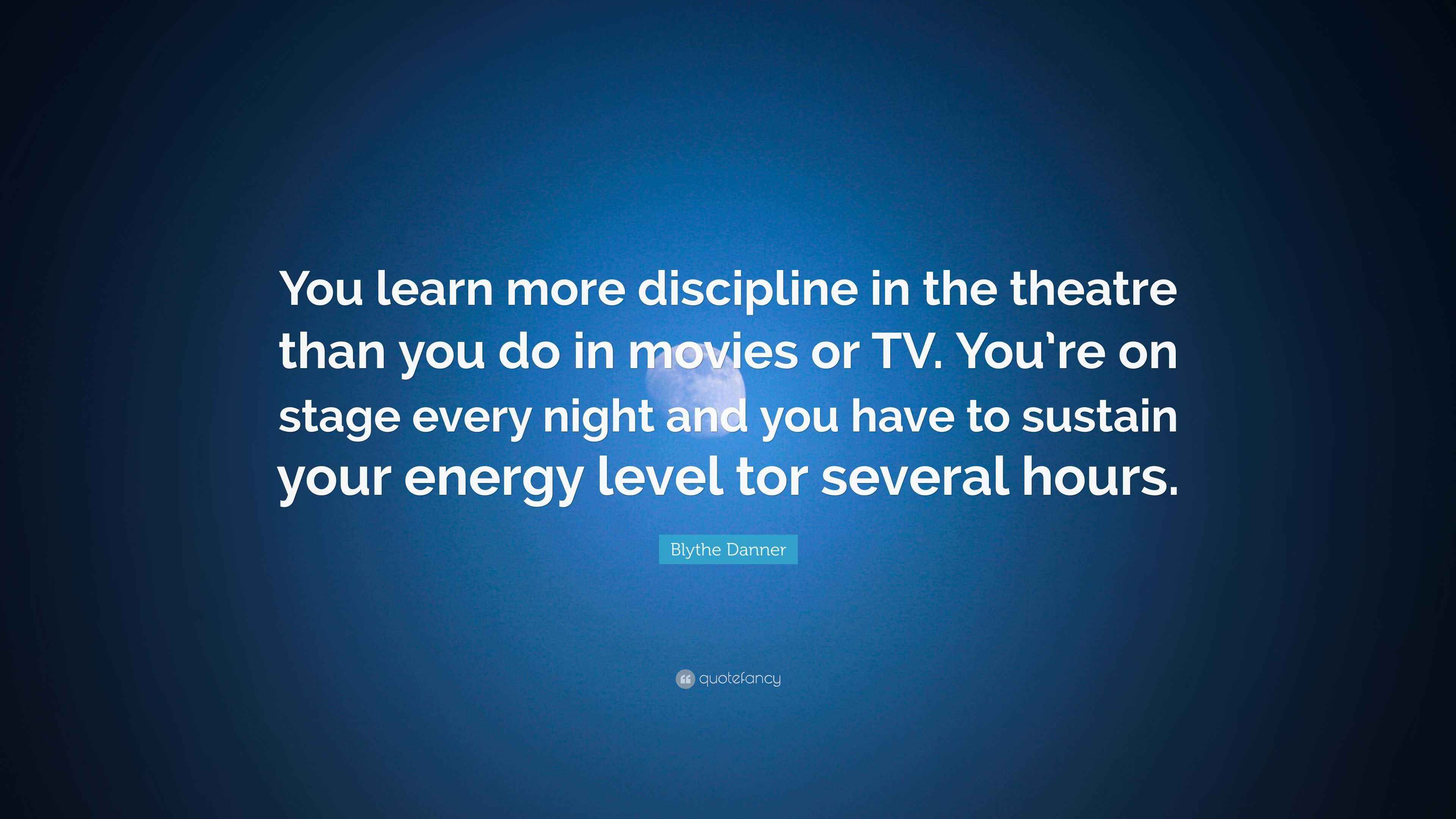 Blythe Danner Quote: “You learn more discipline in the theatre than you ...