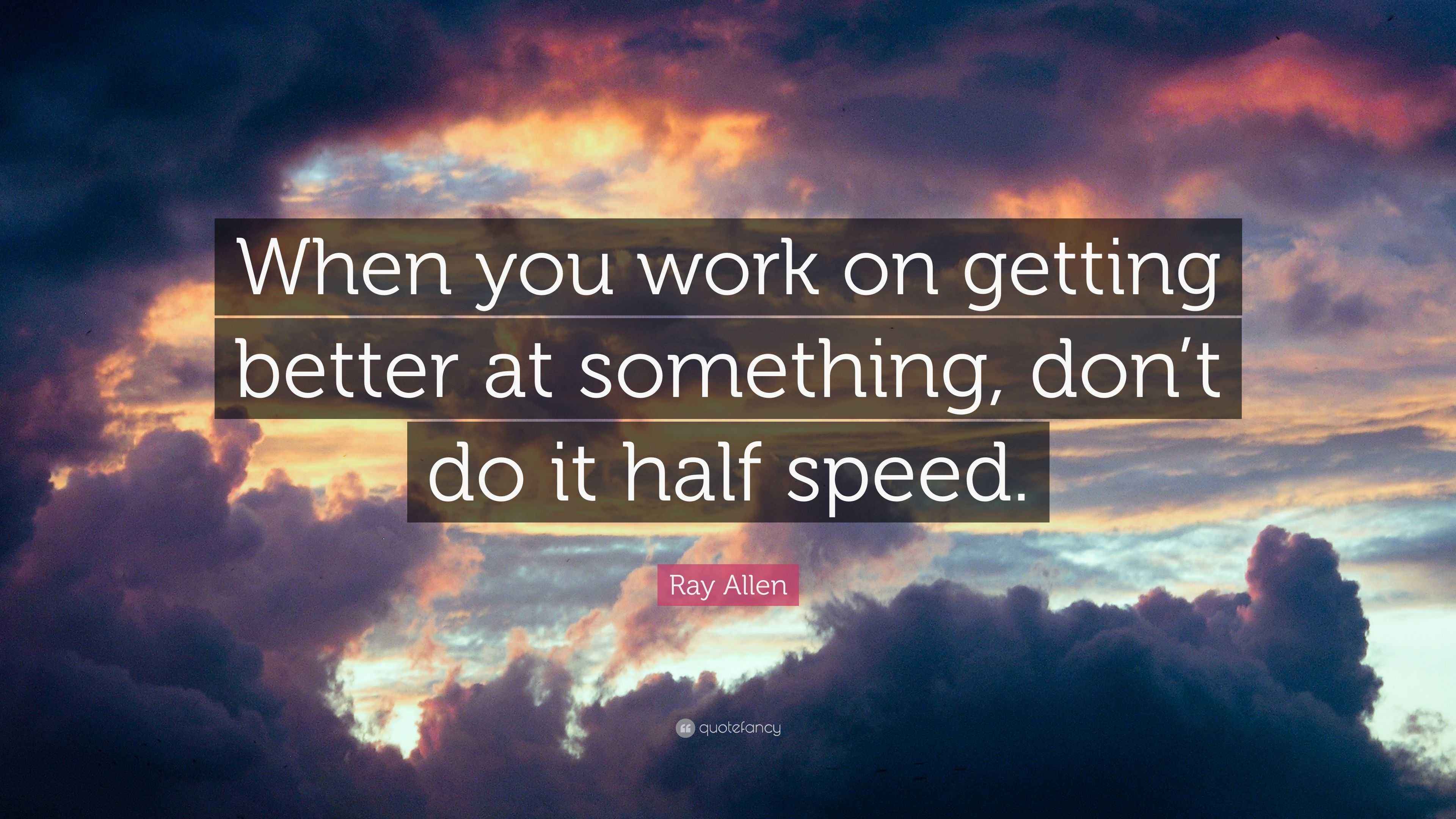 Ray Allen Quote: “When you work on getting better at something, don’t ...