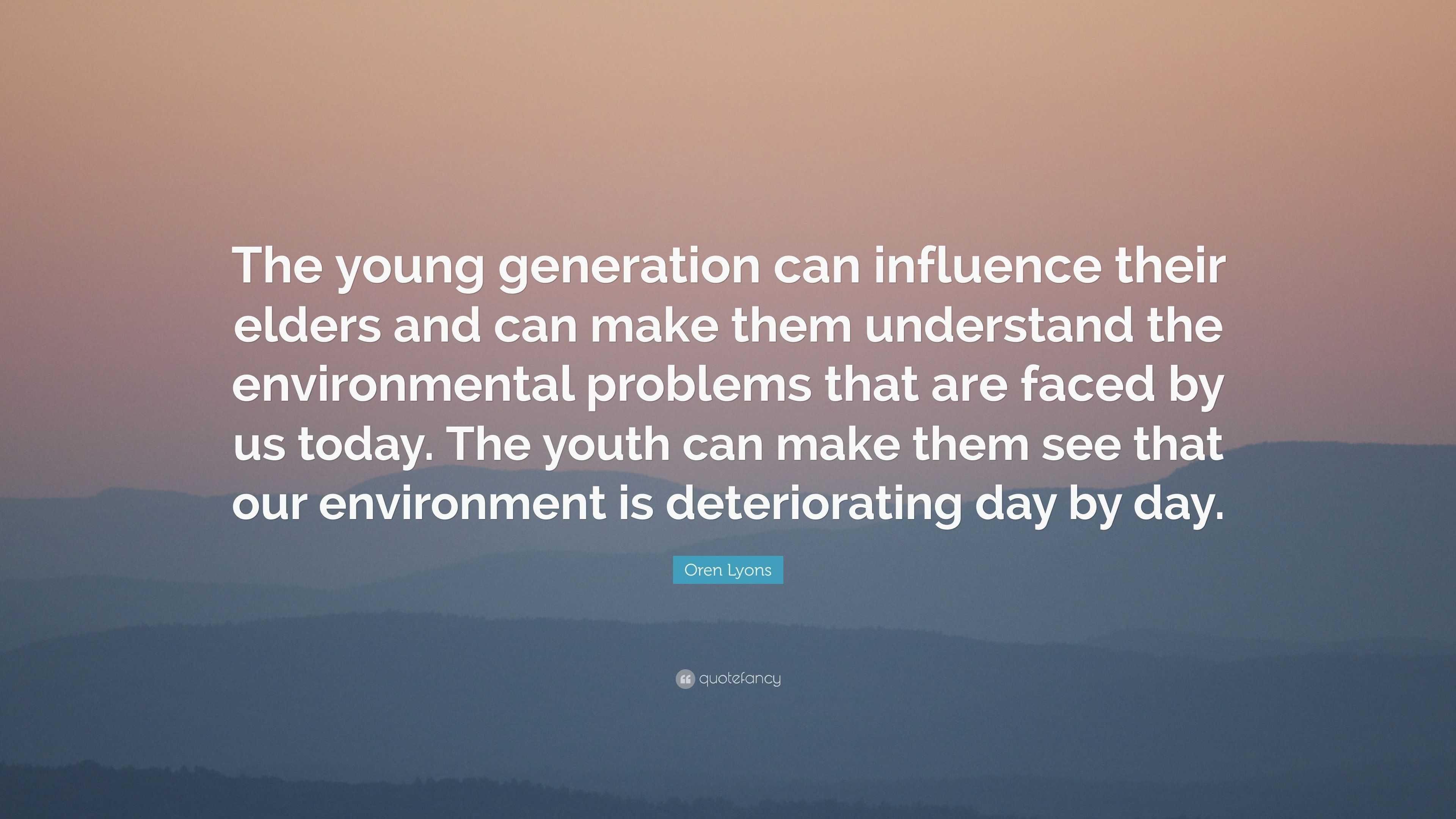 Oren Lyons Quote: “The young generation can influence their elders and ...