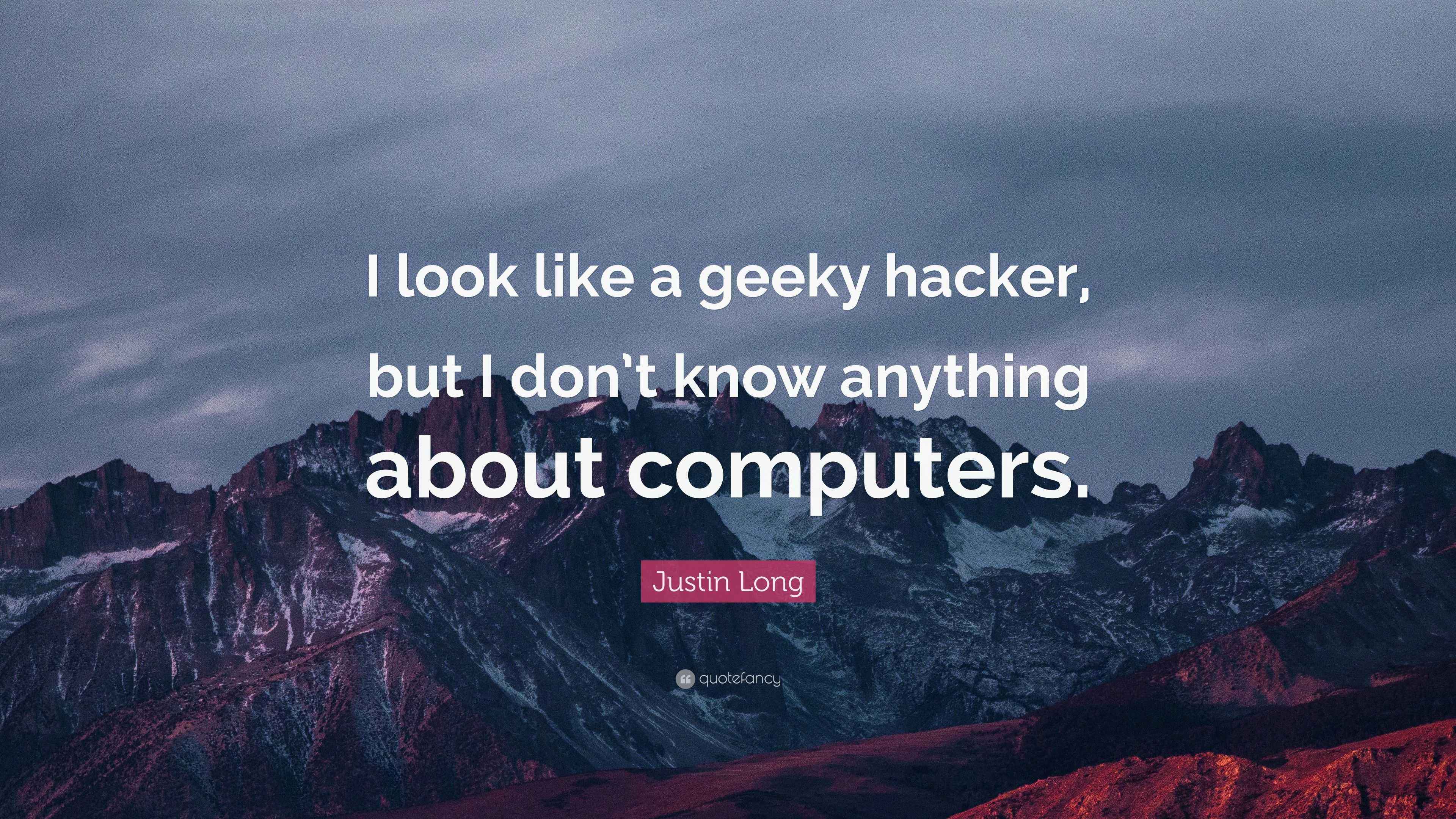 Justin Long Quote: “I look like a geeky hacker, but I don’t know ...