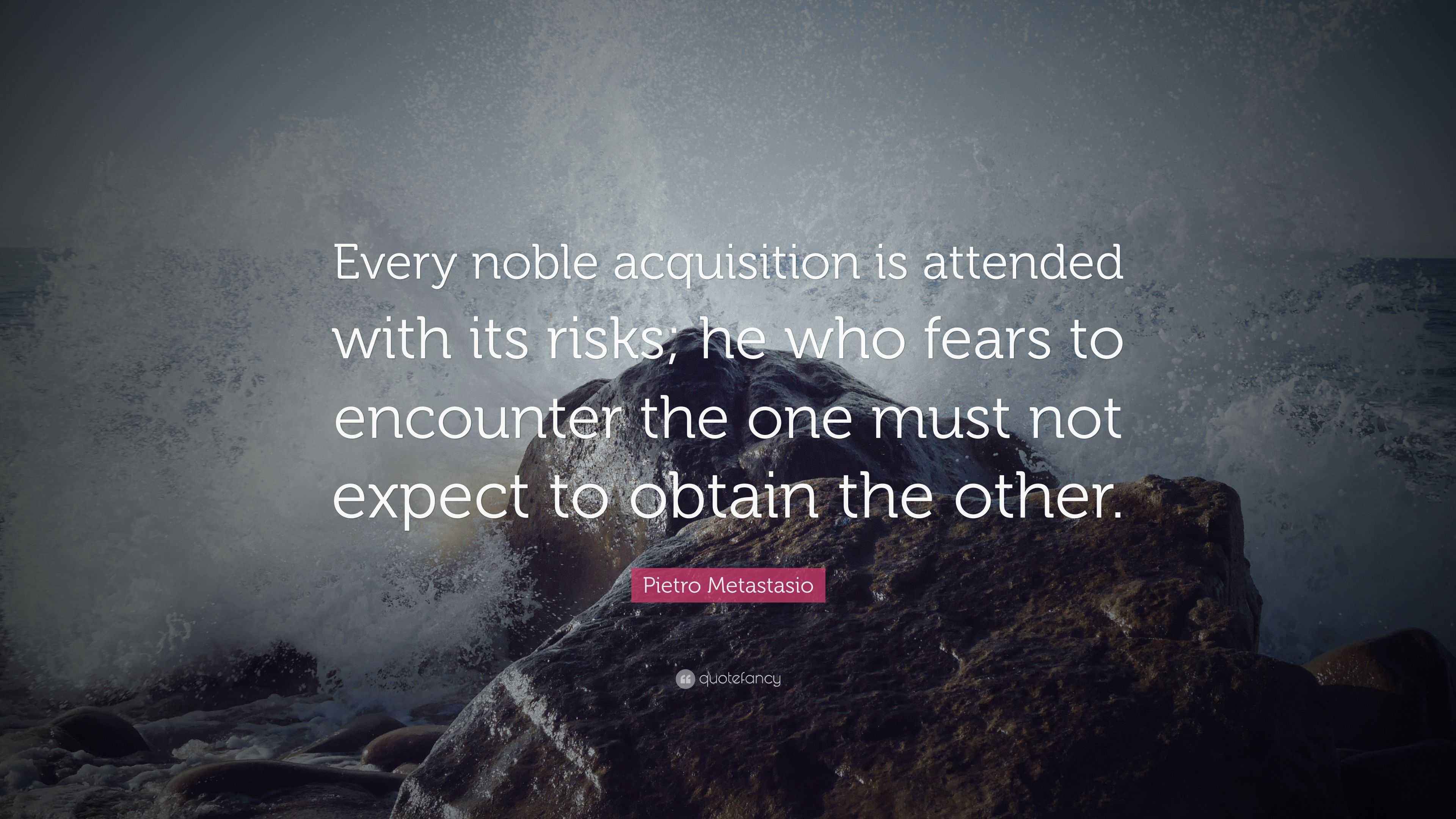 Pietro Metastasio Quote: “Every noble acquisition is attended with its ...