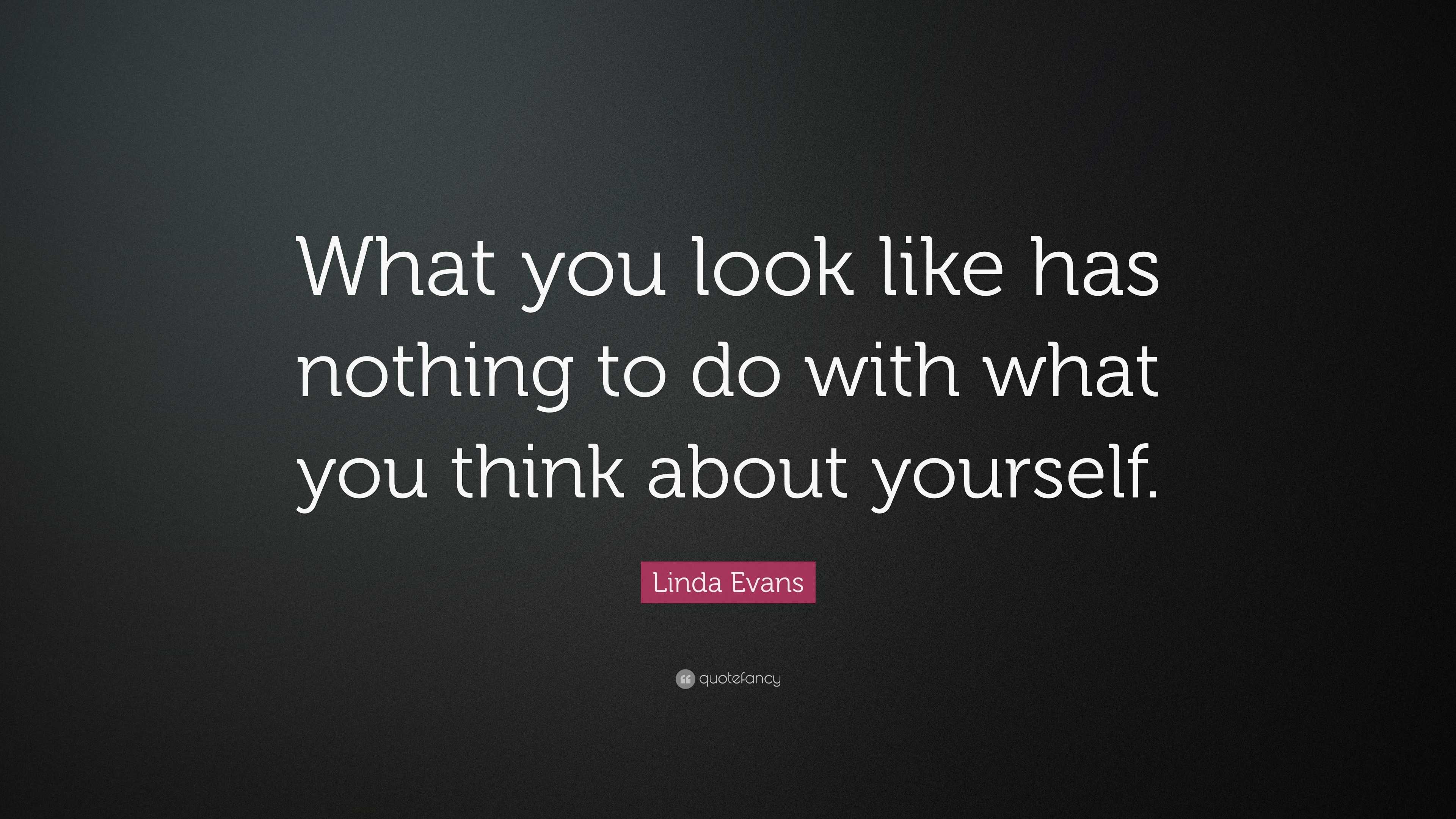 Linda Evans Quote: “What you look like has nothing to do with what you ...