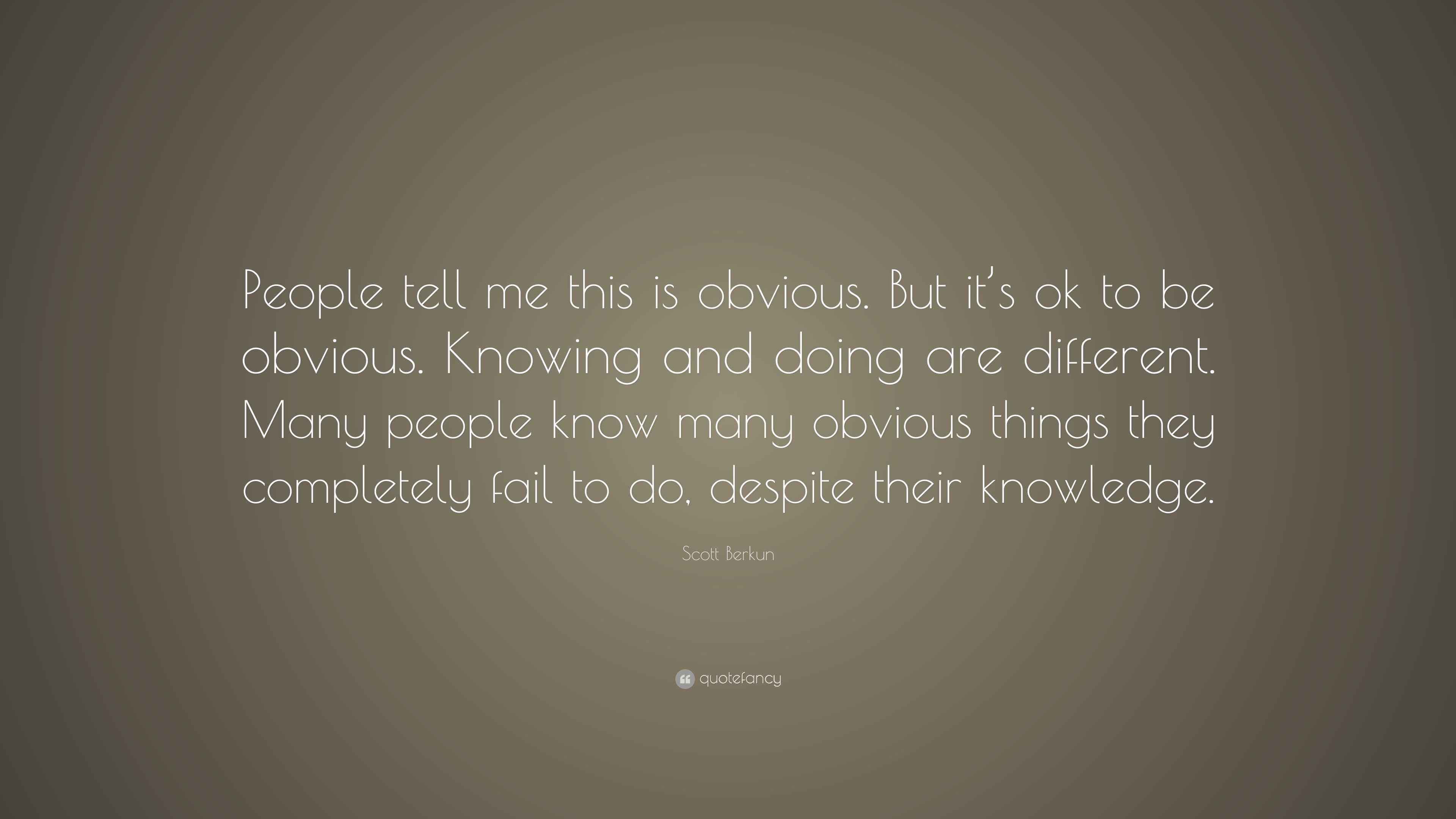 Scott Berkun Quote: “People tell me this is obvious. But it’s ok to be ...