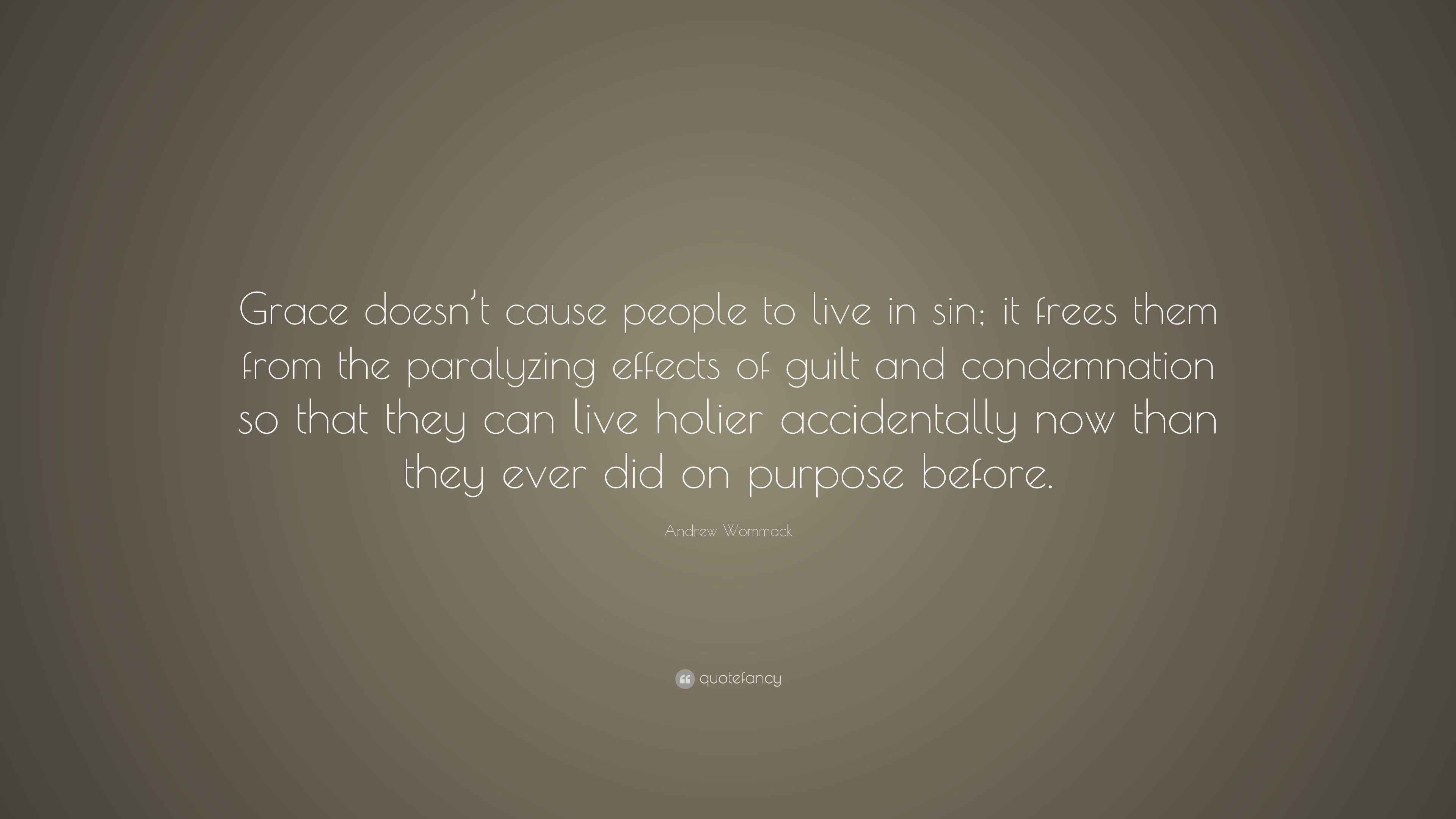 Andrew Wommack Quote: “Grace doesn’t cause people to live in sin; it ...