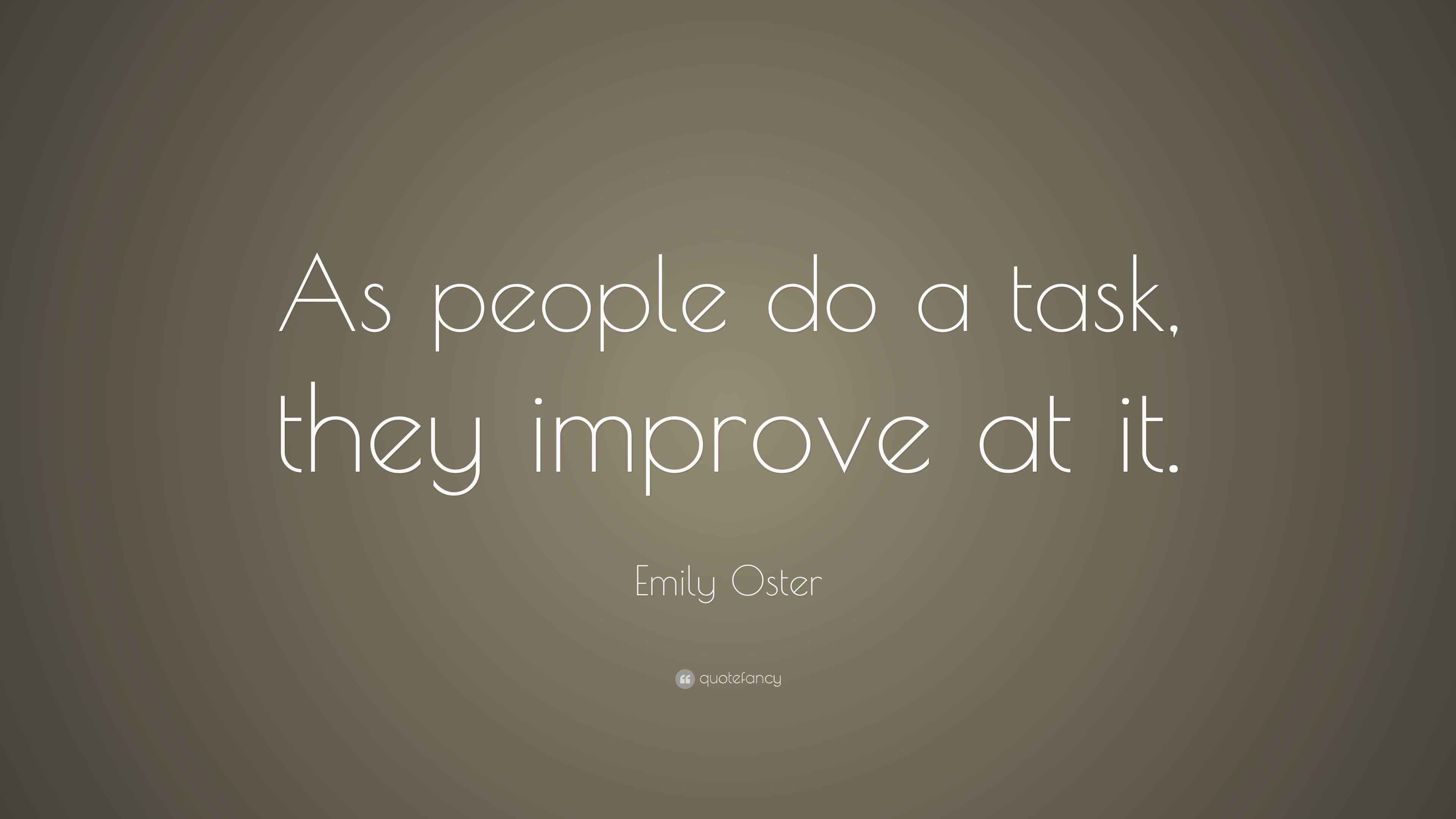 Emily Oster Quote: “As people do a task, they improve at it.”