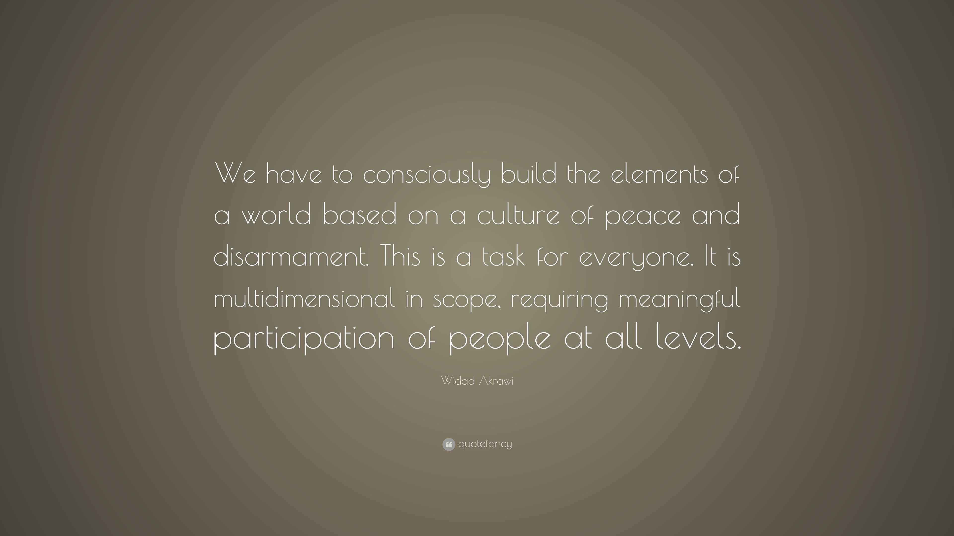 Widad Akrawi Quote: “We have to consciously build the elements of a ...