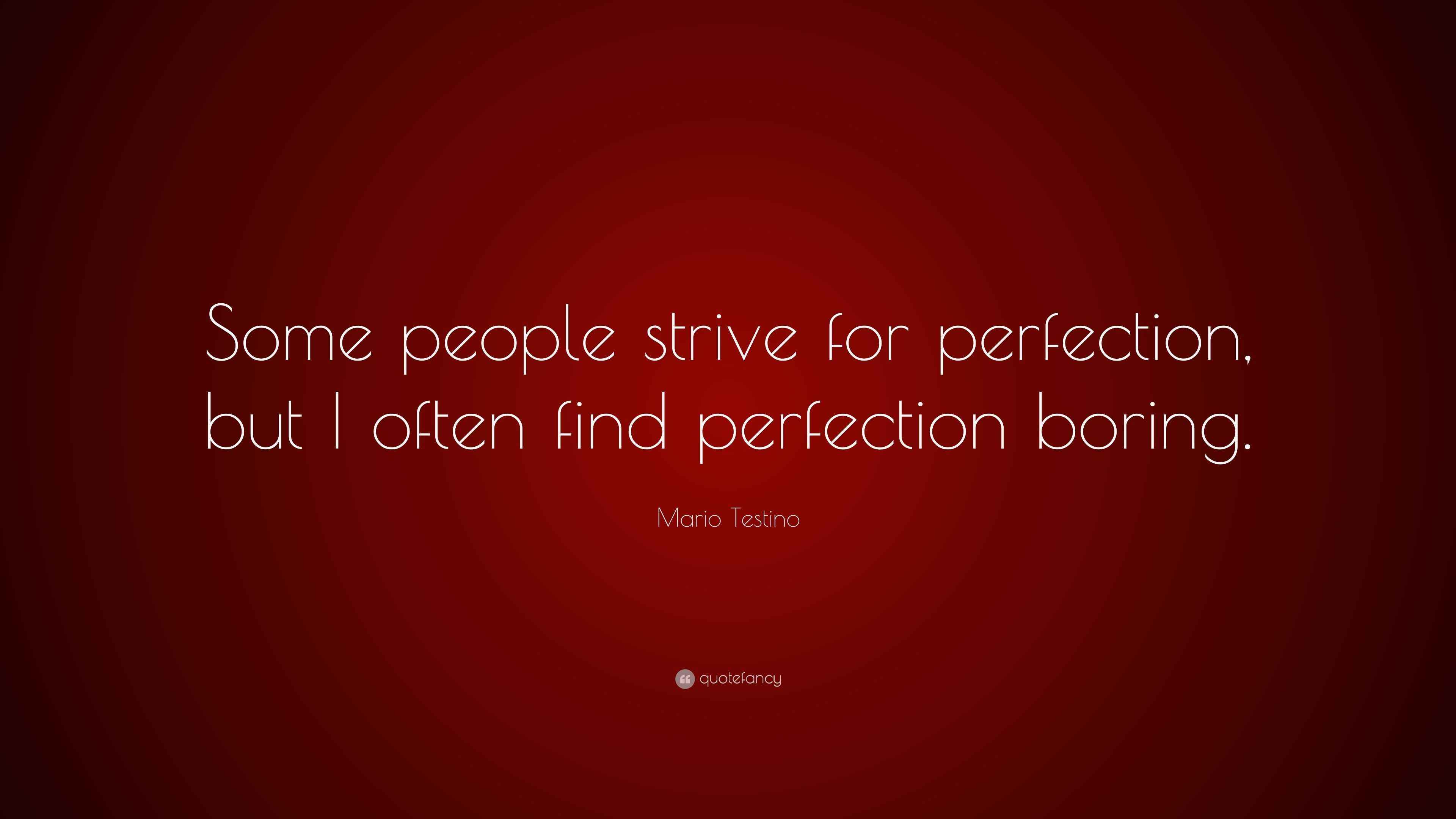 Mario Testino Quote: “Some people strive for perfection, but I often ...