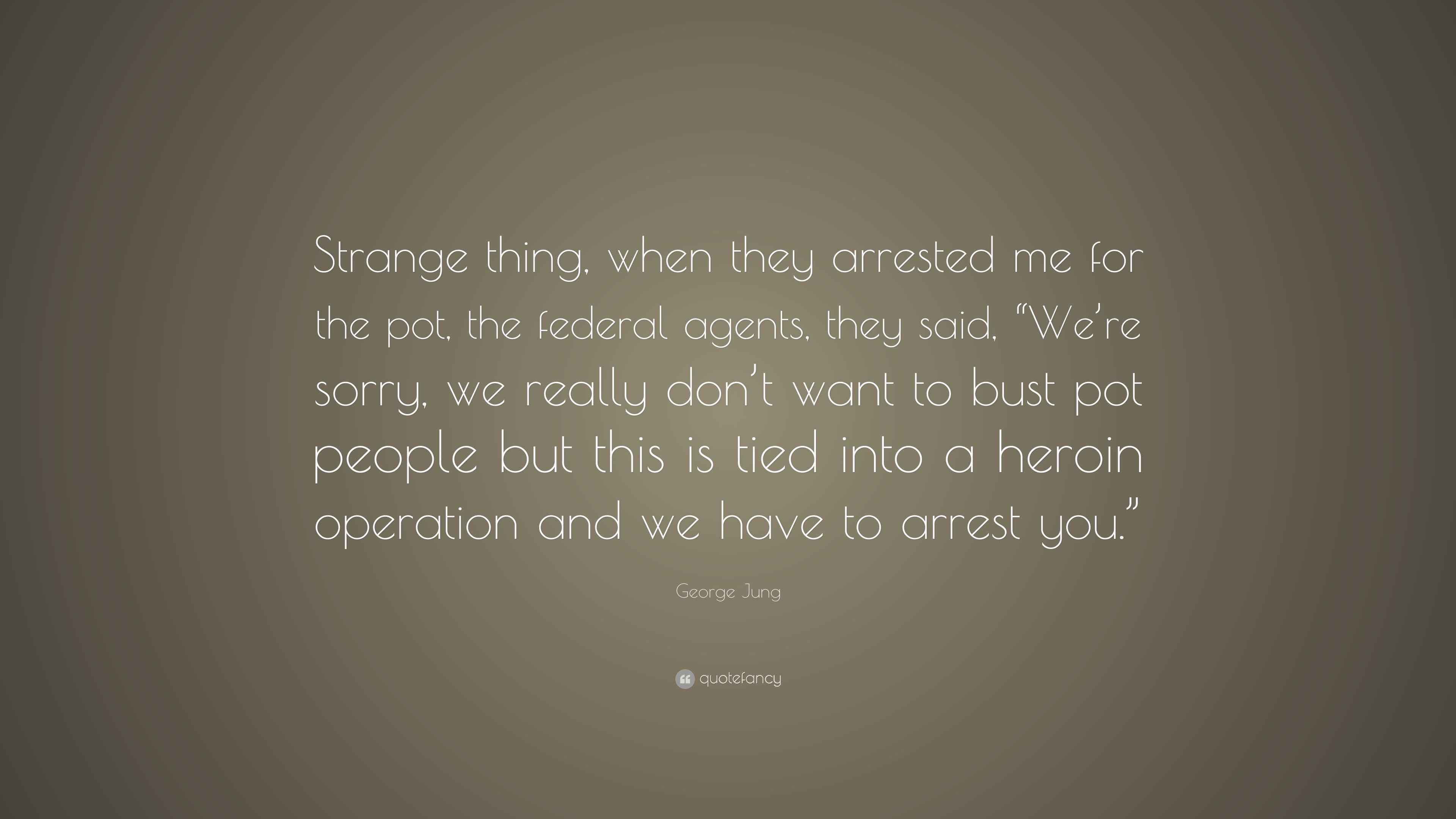 George Jung Quote: “Strange thing, when they arrested me for the pot ...