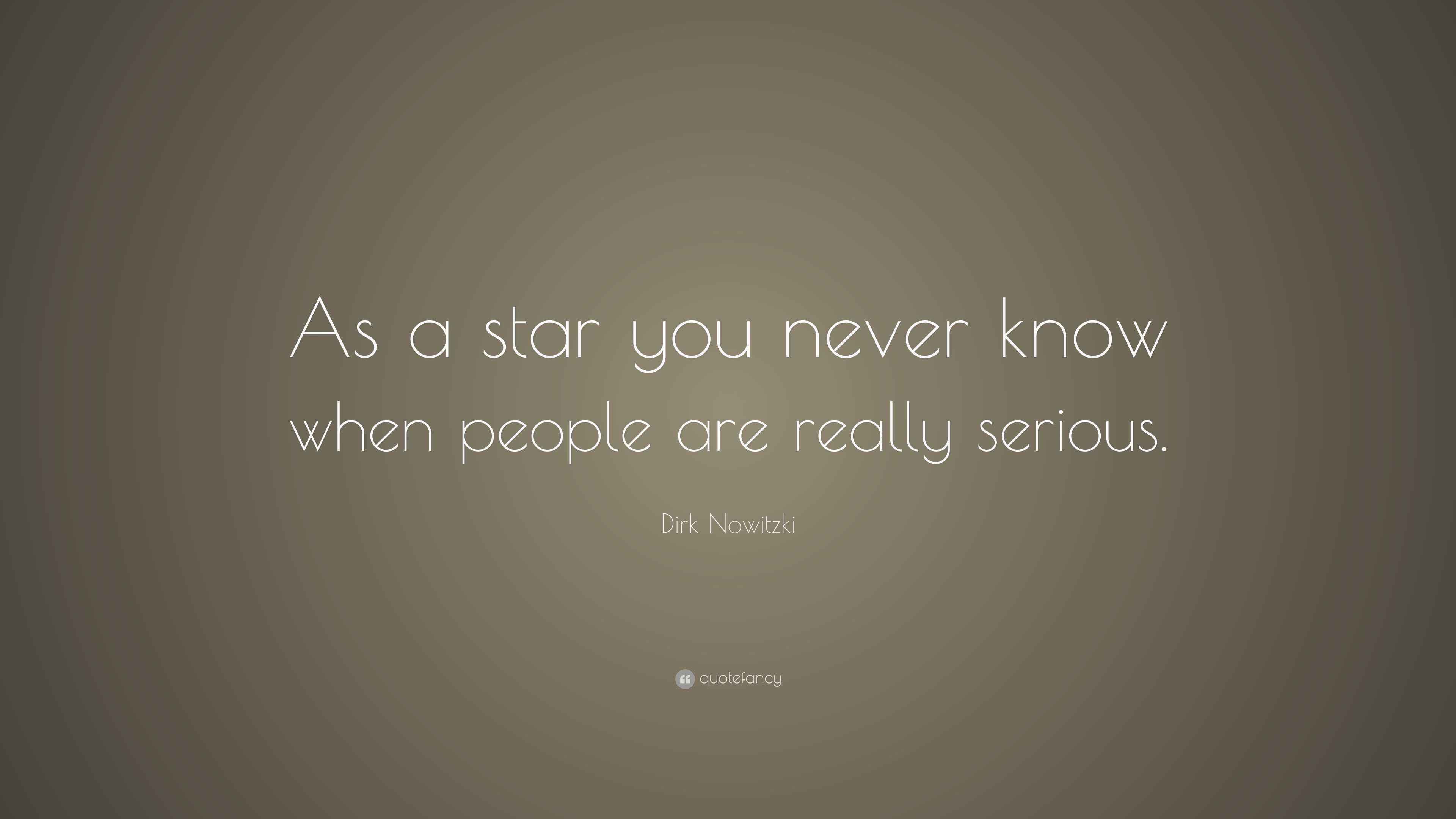 Dirk Nowitzki Quote: “As a star you never know when people are really ...