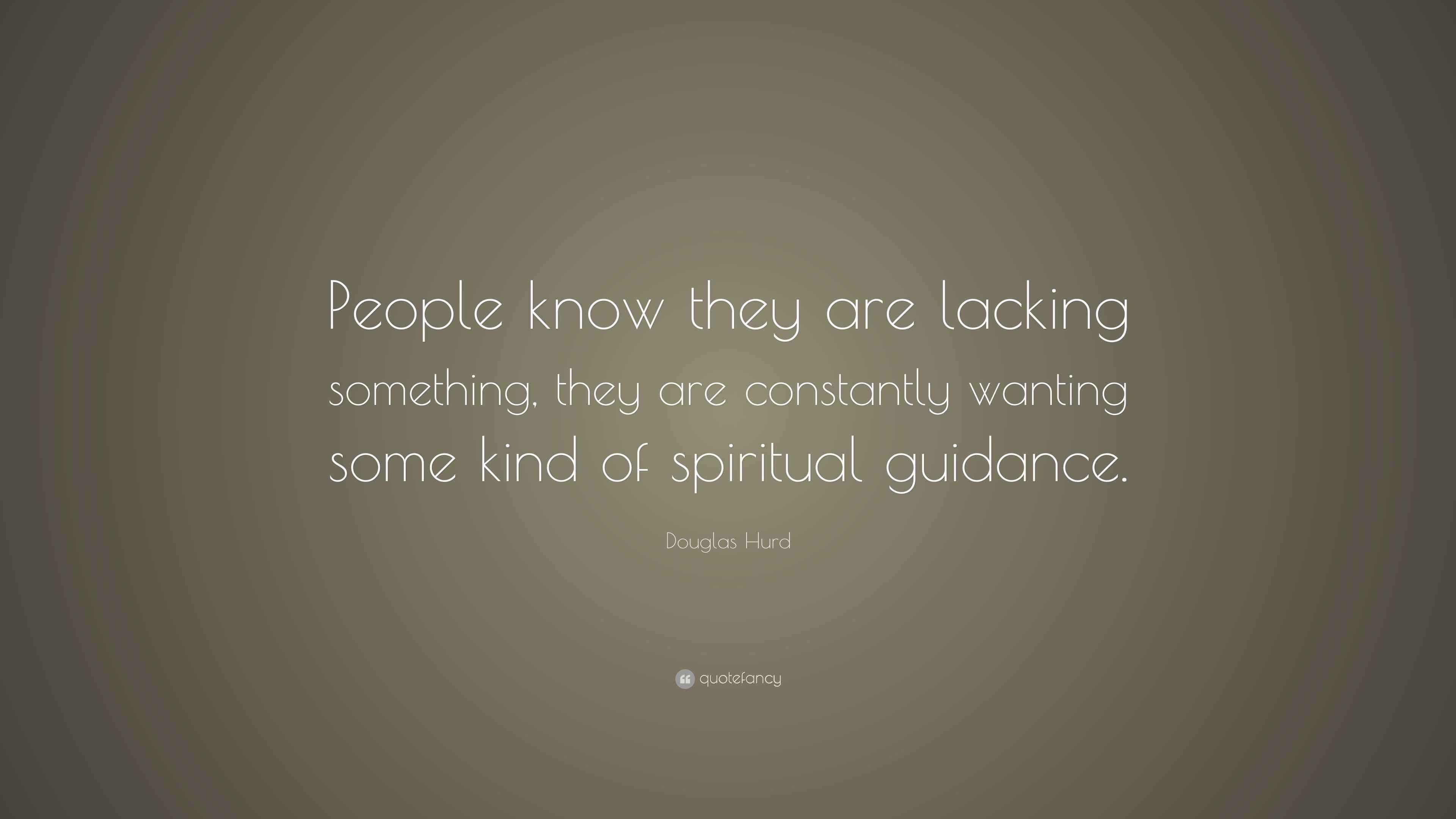 Douglas Hurd Quote: “People know they are lacking something, they are ...