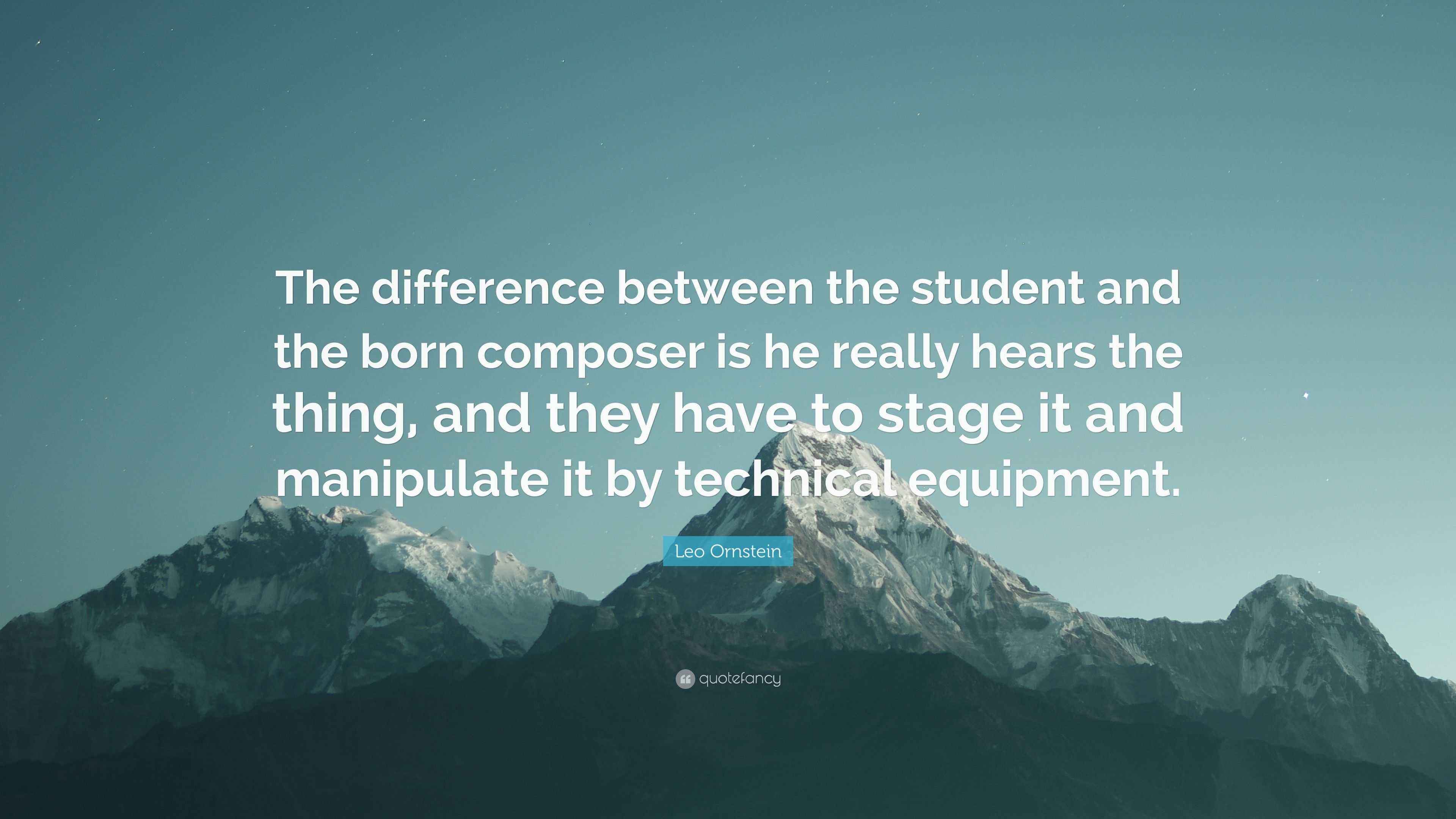 Leo Ornstein Quote: “The difference between the student and the born ...