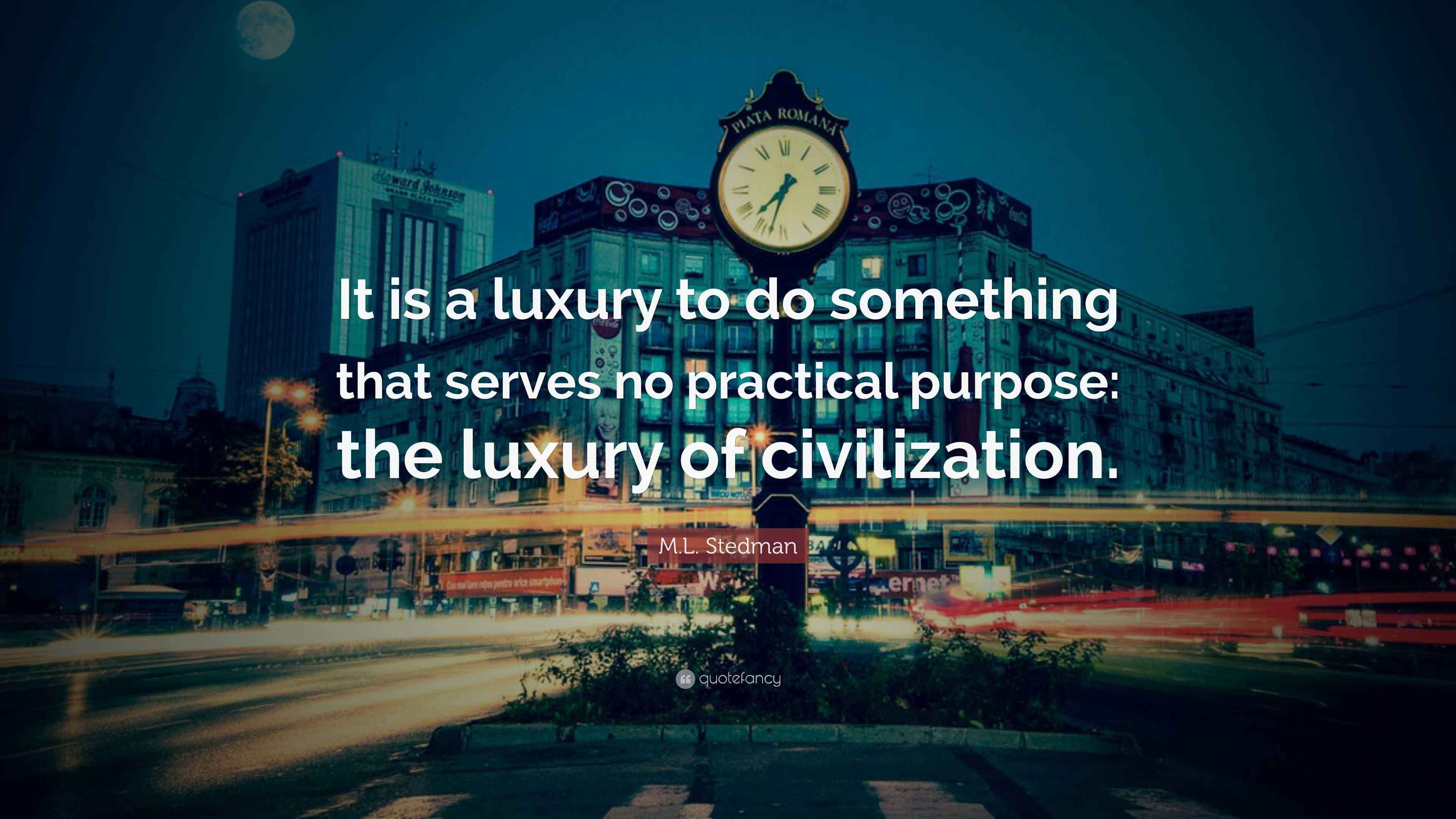 M.L. Stedman Quote: “It is a luxury to do something that serves no ...
