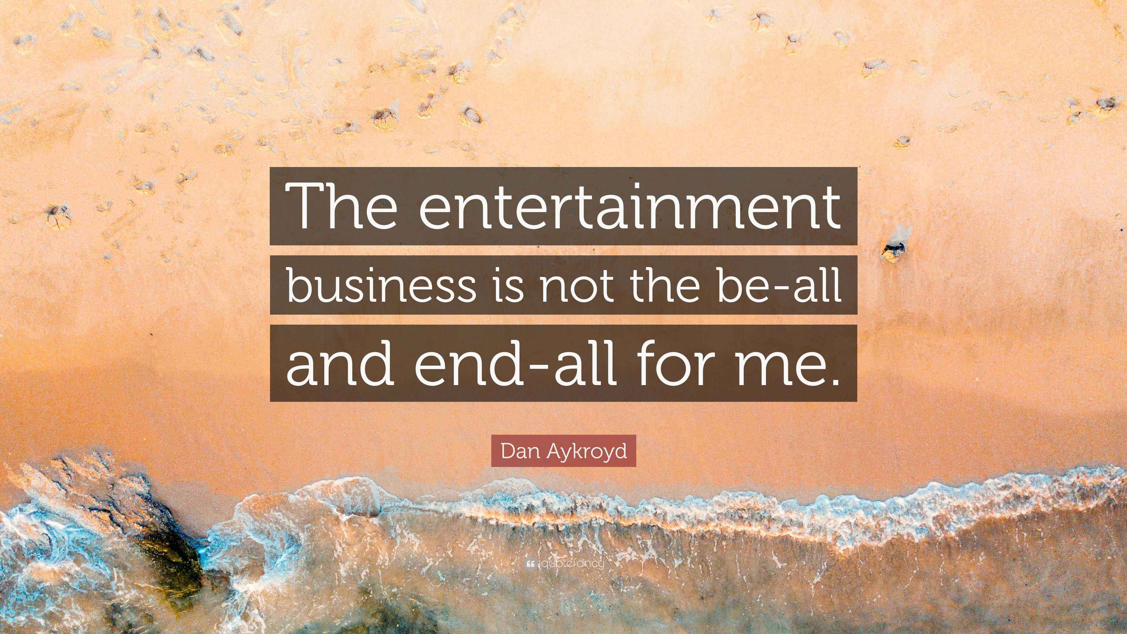 Dan Aykroyd Quote: “The entertainment business is not the be-all and ...