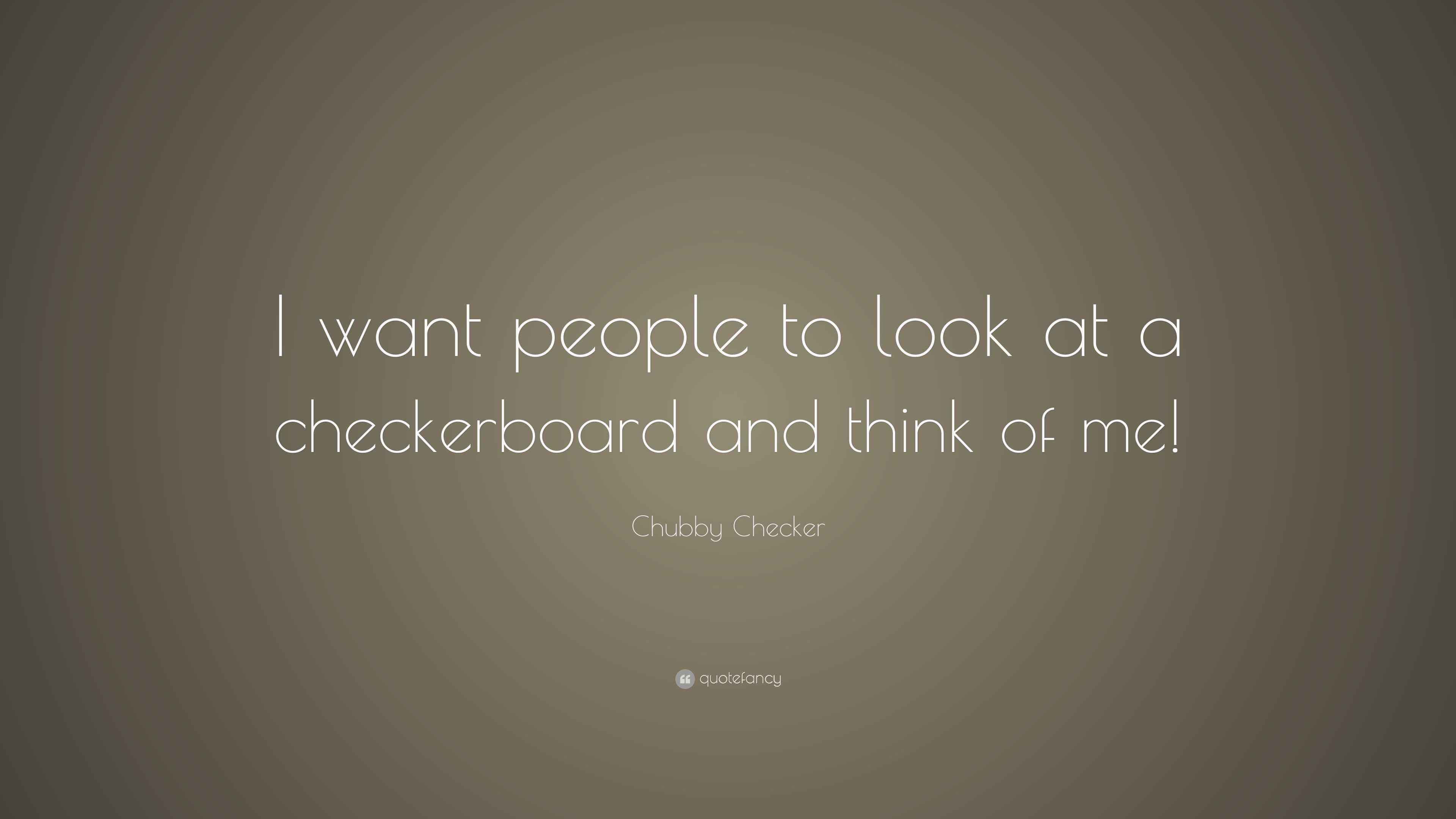 Chubby Checker Quote: “I want people to look at a checkerboard and ...