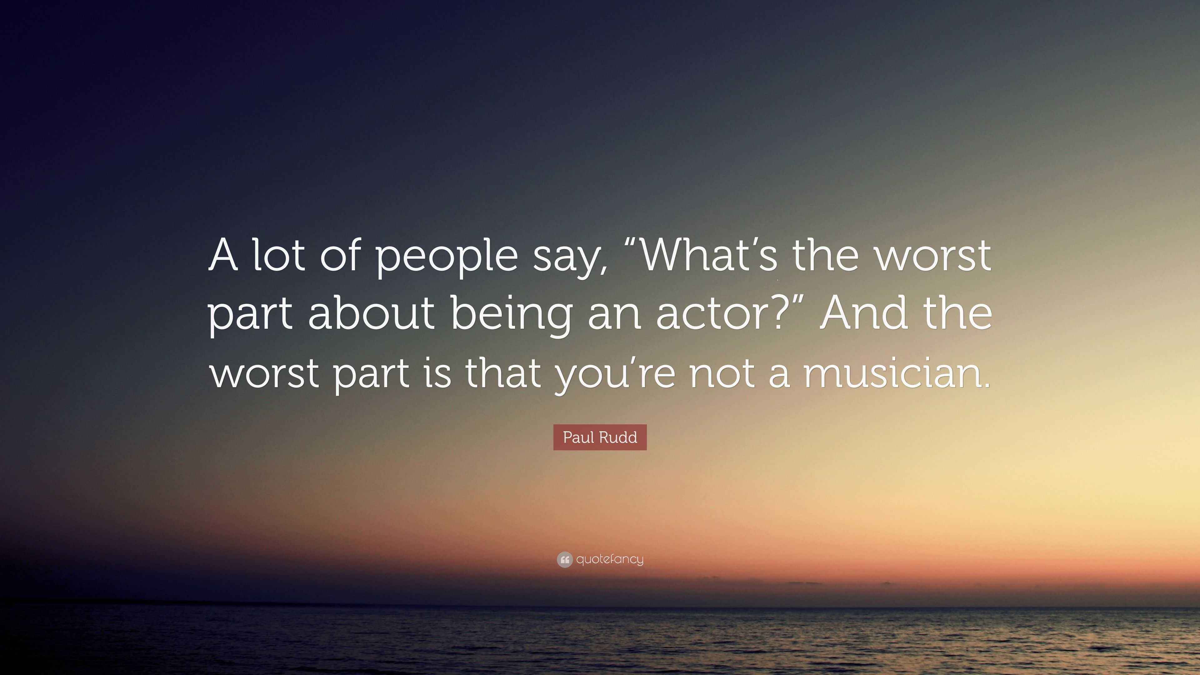 Paul Rudd Quote: “A lot of people say, “What’s the worst part about ...