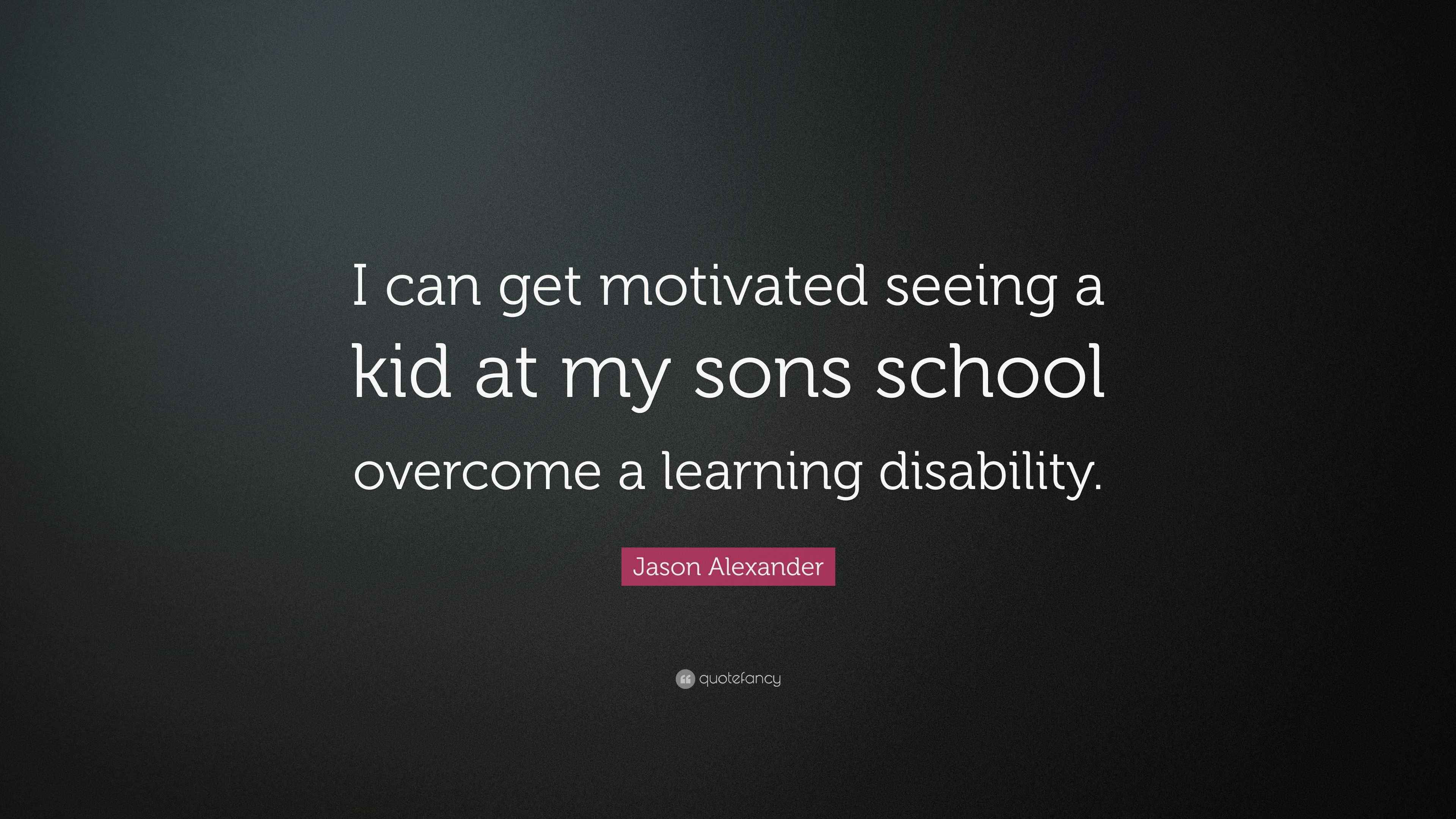 Jason Alexander Quote: “I can get motivated seeing a kid at my sons ...