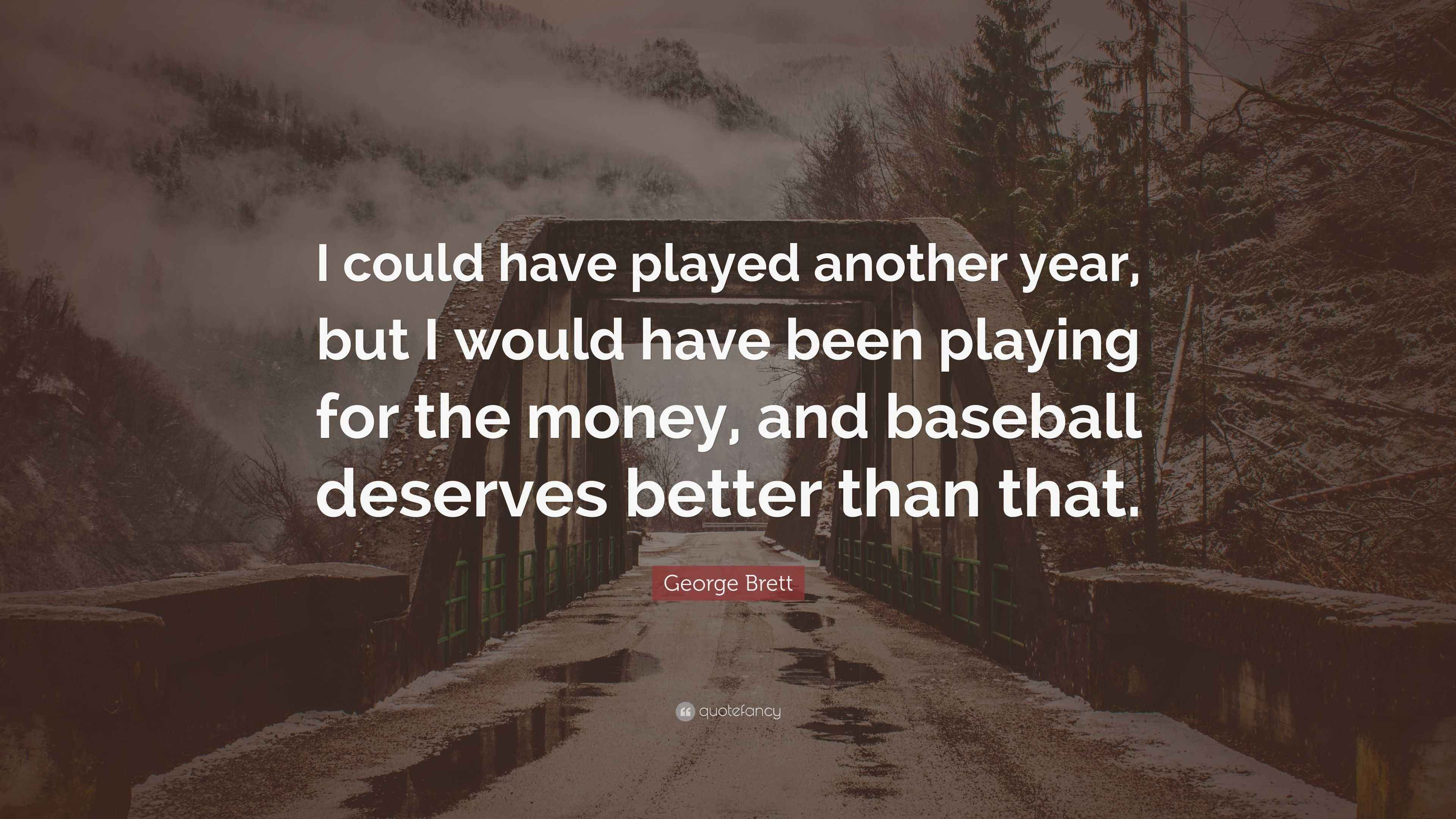 George Brett Quote: “I could have played another year, but I would have ...