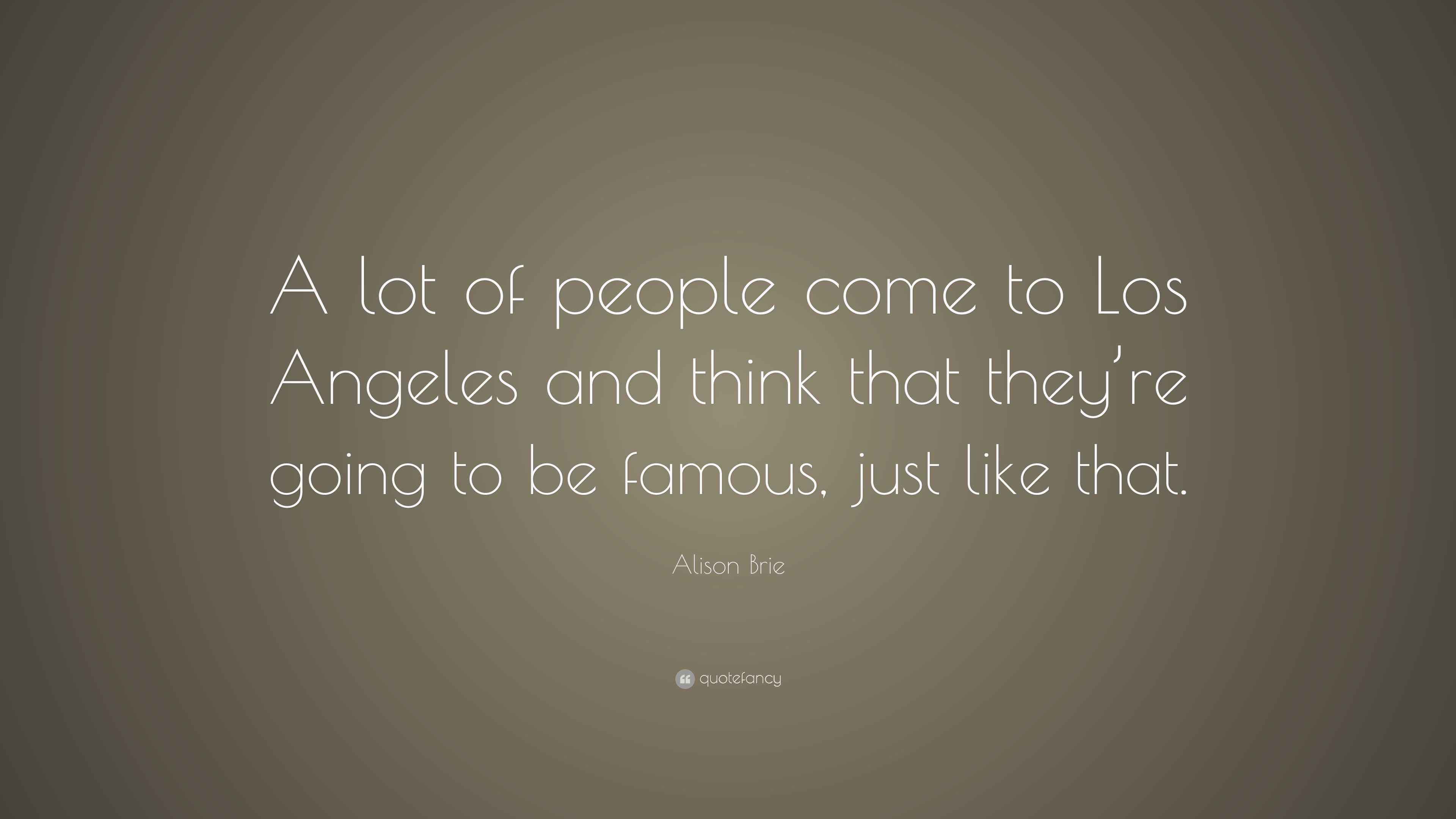 Alison Brie Quote: “A lot of people come to Los Angeles and think that ...