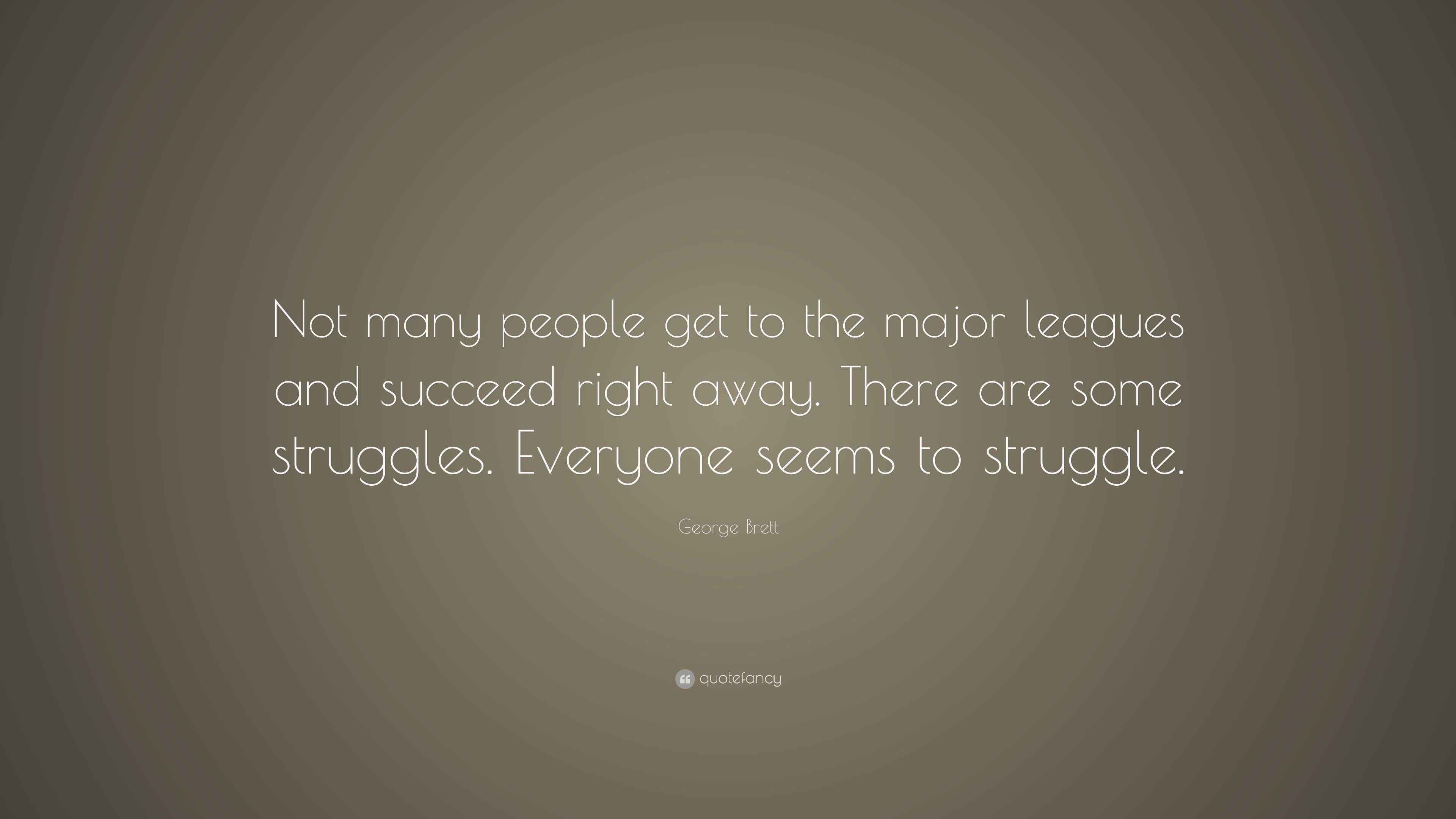 George Brett Quote: “Not many people get to the major leagues and ...
