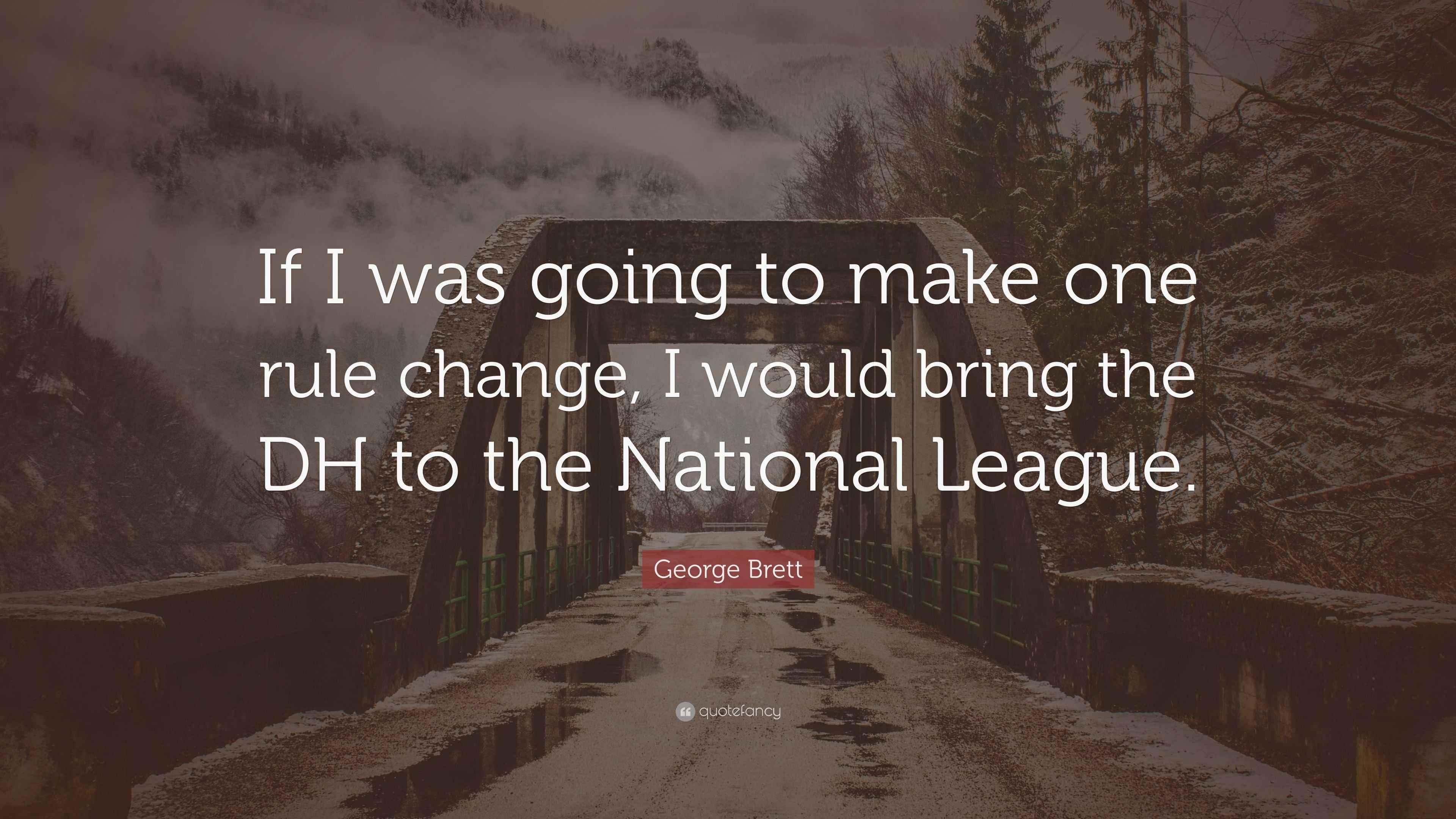 George Brett Quote: “If I was going to make one rule change, I would ...