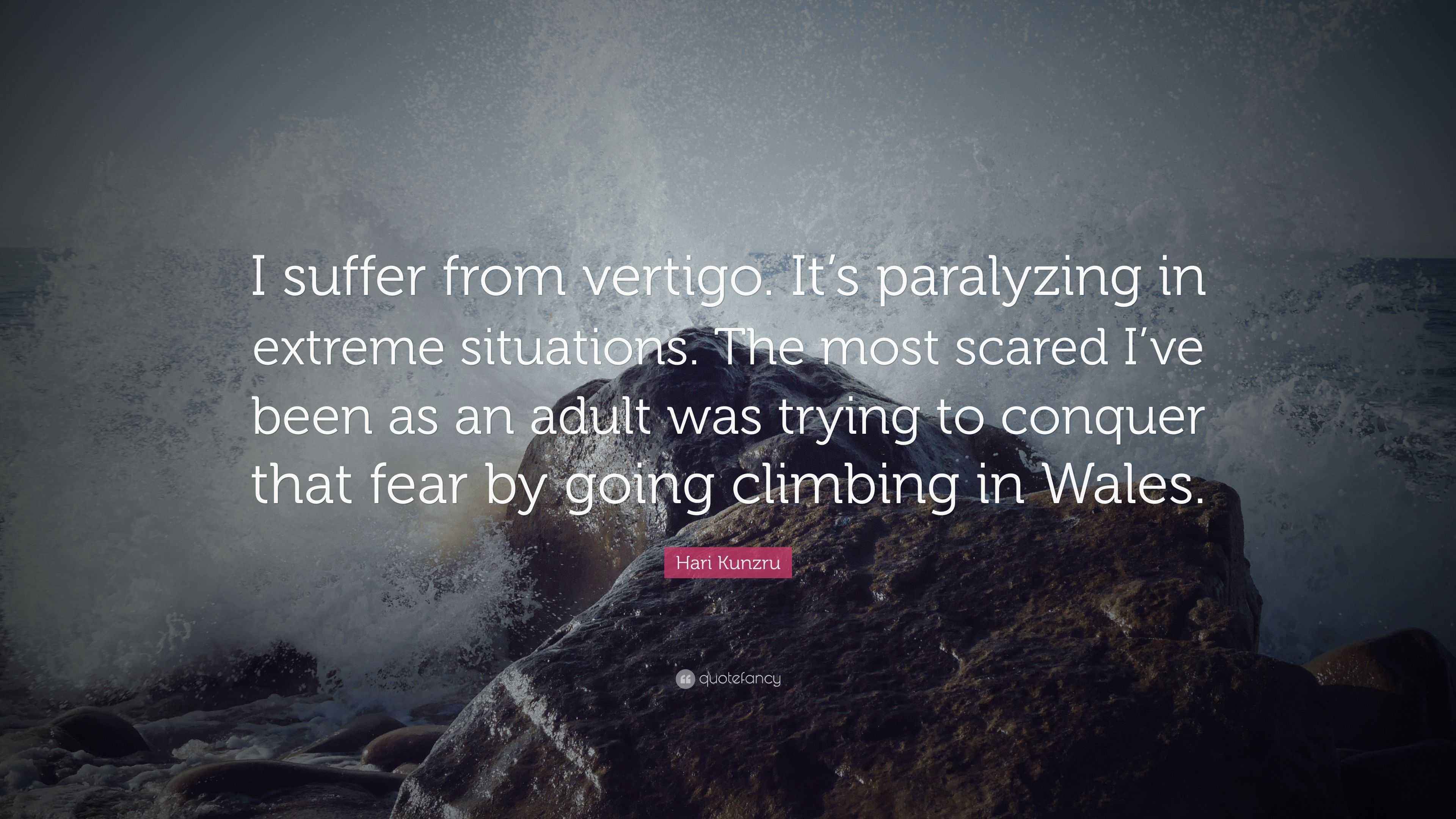 Hari Kunzru Quote: “I suffer from vertigo. It’s paralyzing in extreme ...