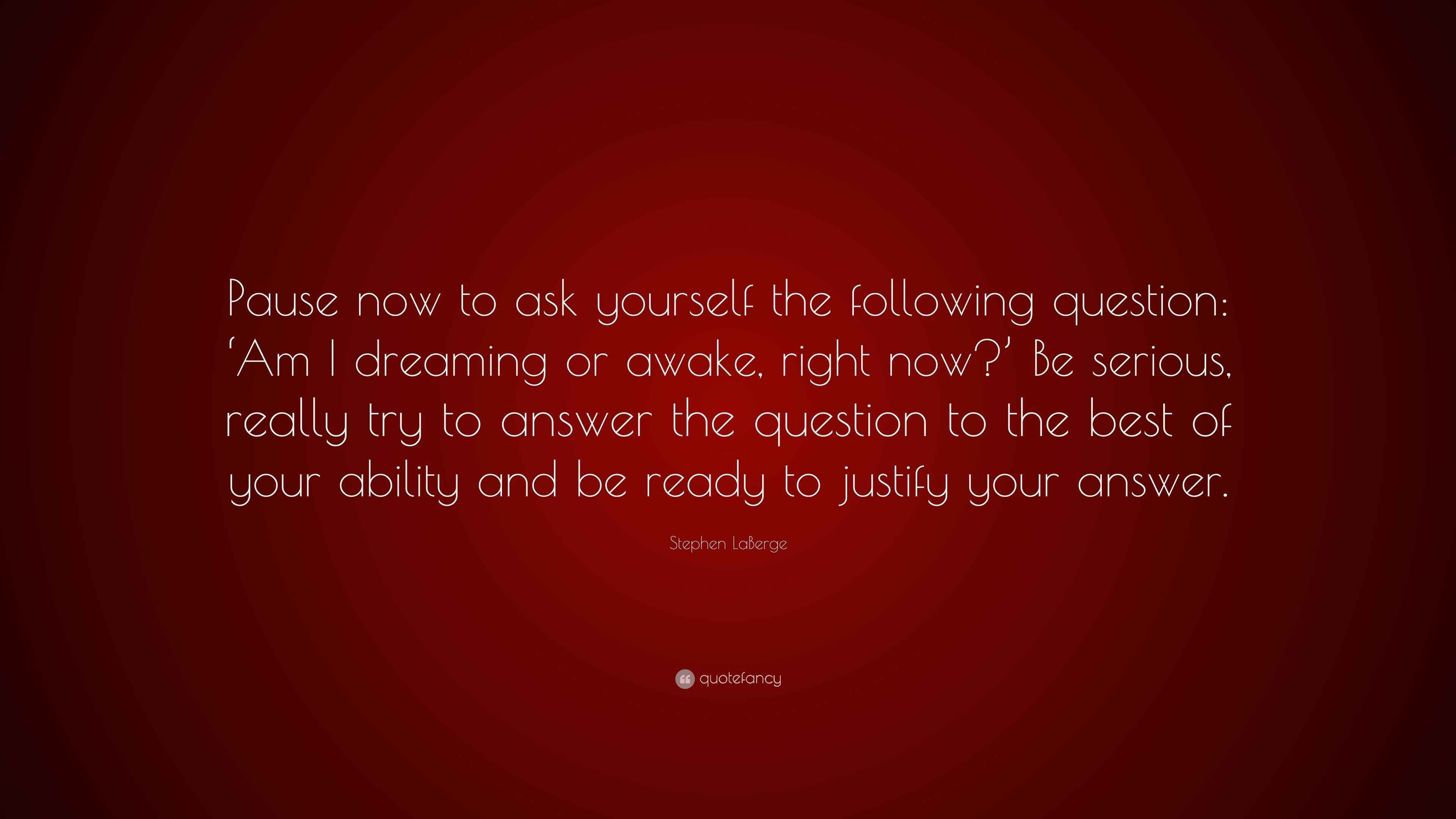 Stephen LaBerge Quote: “Pause now to ask yourself the following ...