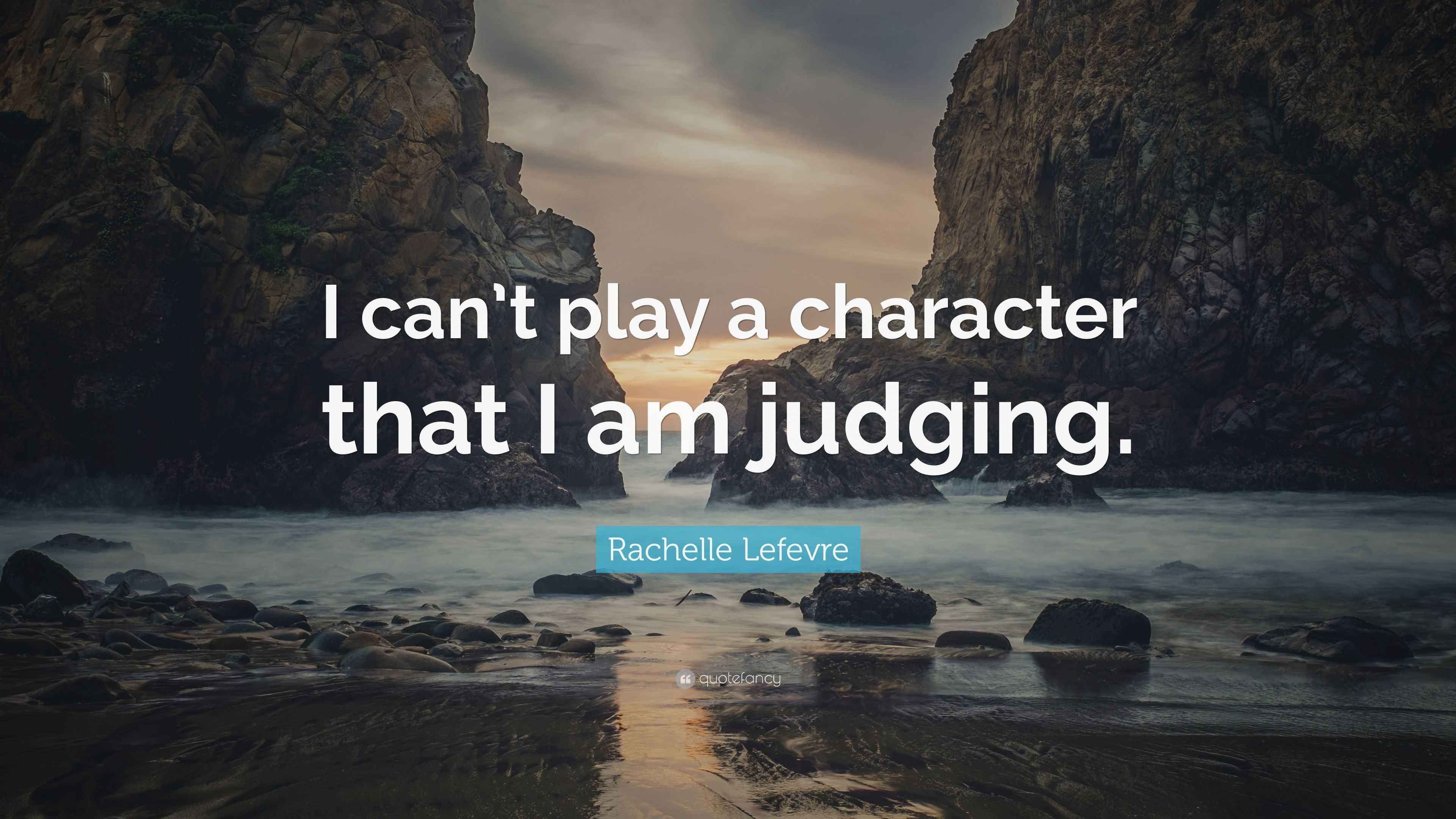 Rachelle Lefevre Quote: “I can’t play a character that I am judging.”