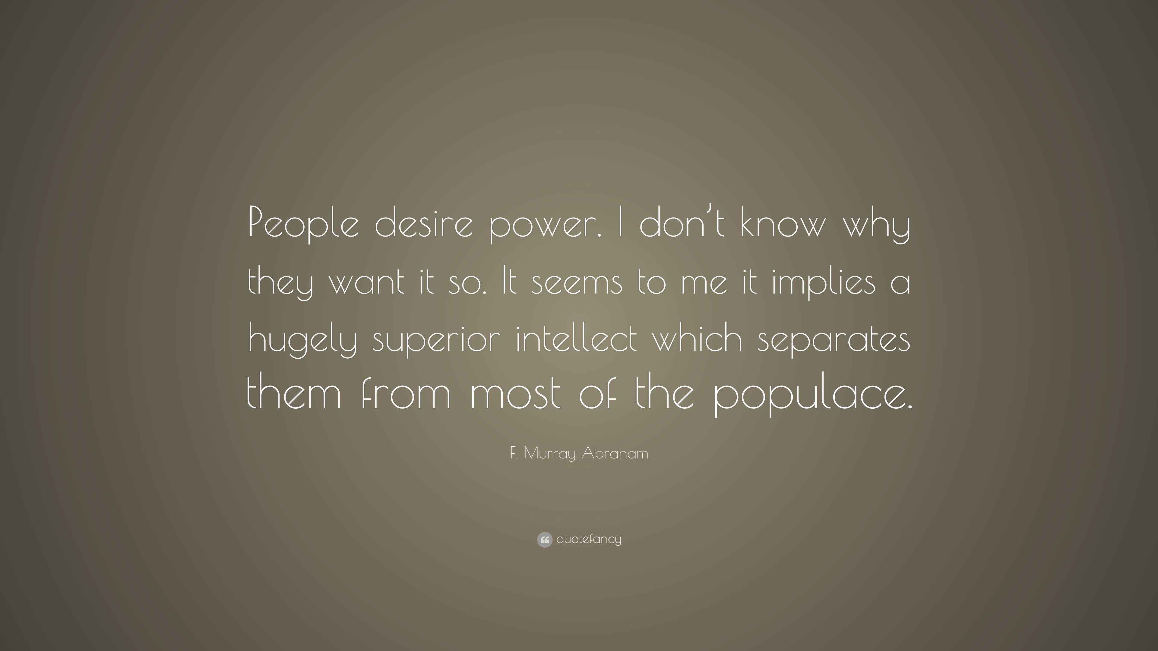 F. Murray Abraham Quote: “People desire power. I don’t know why they ...