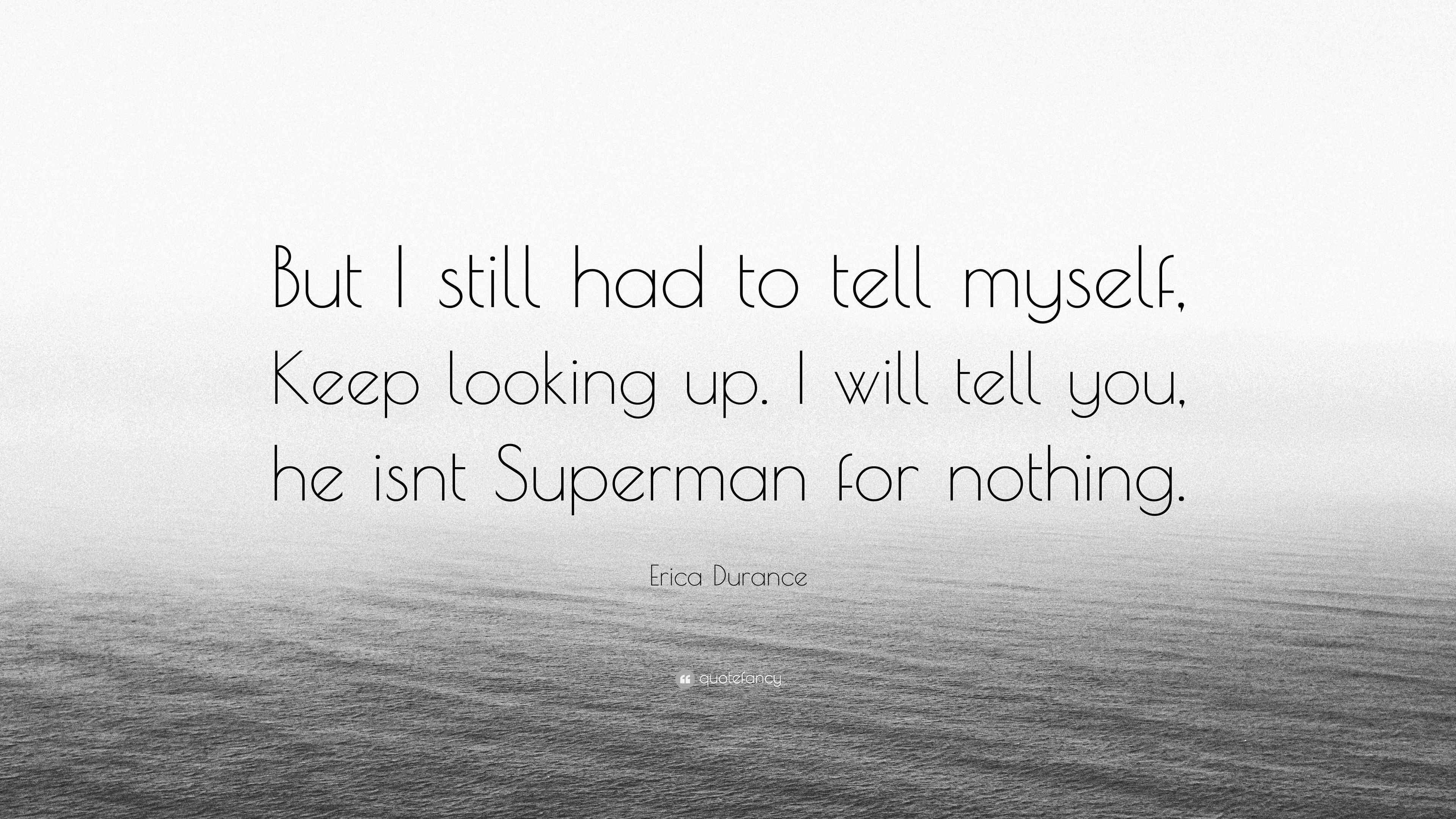 Erica Durance Quote: “But I still had to tell myself, Keep looking up ...