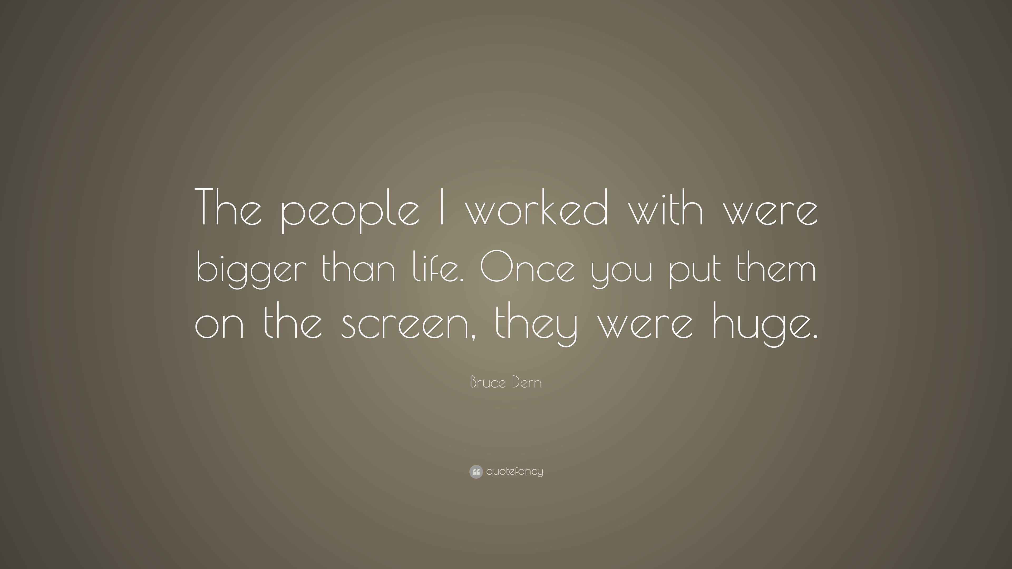 Bruce Dern Quote: “The people I worked with were bigger than life. Once ...