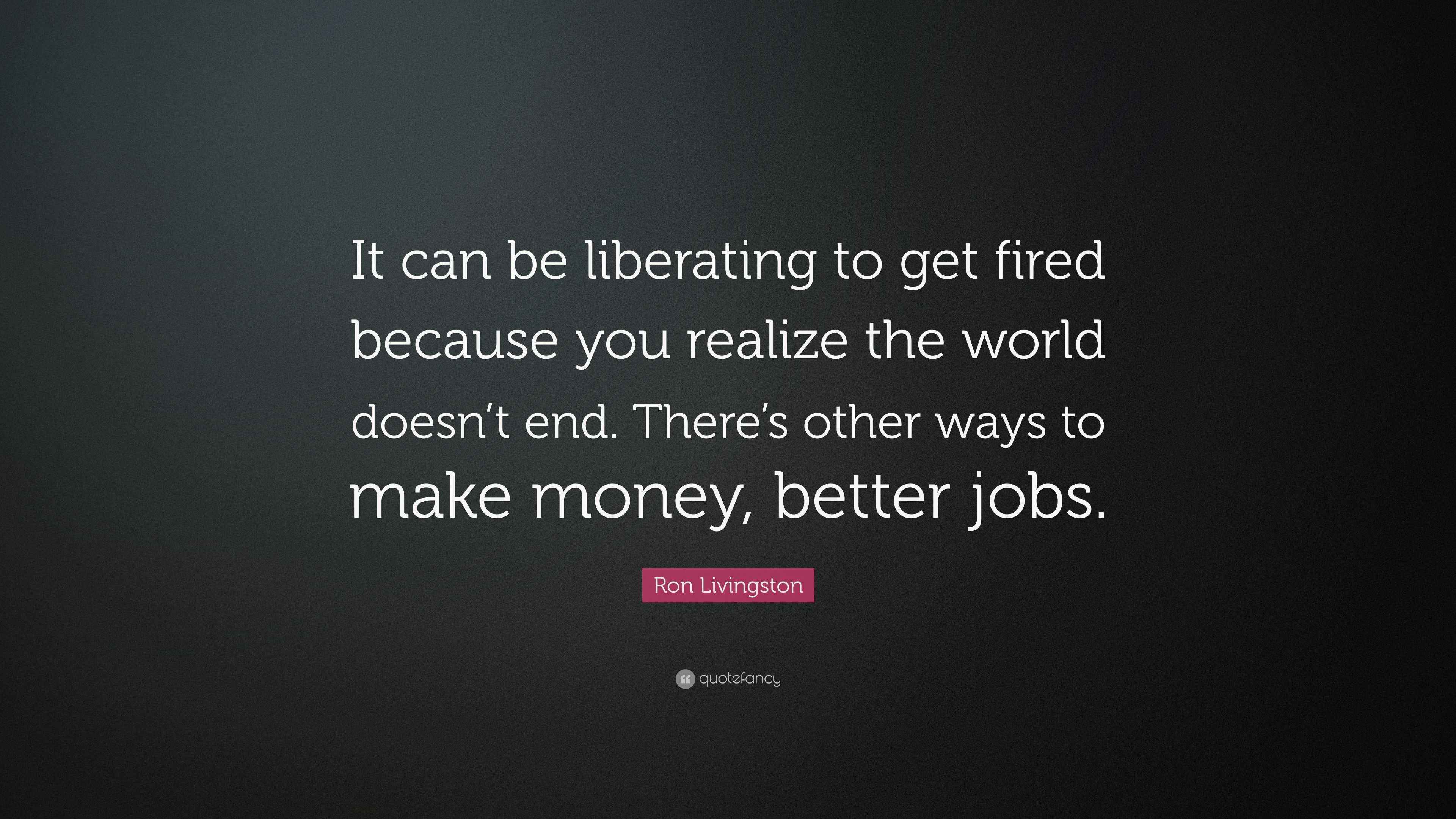 Ron Livingston Quote: “It can be liberating to get fired because you ...