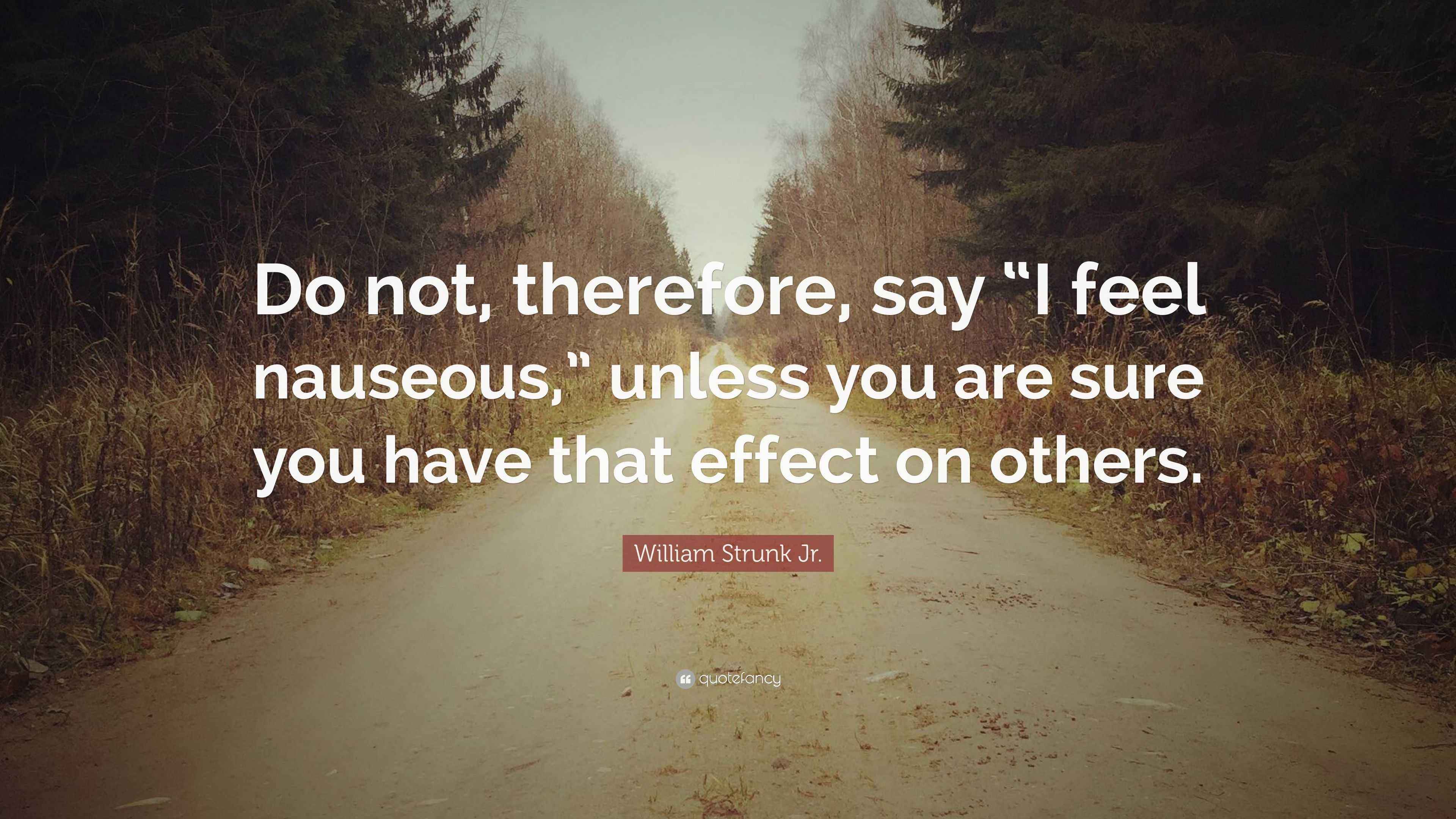 William Strunk Jr. Quote: “Do not, therefore, say “I feel nauseous ...