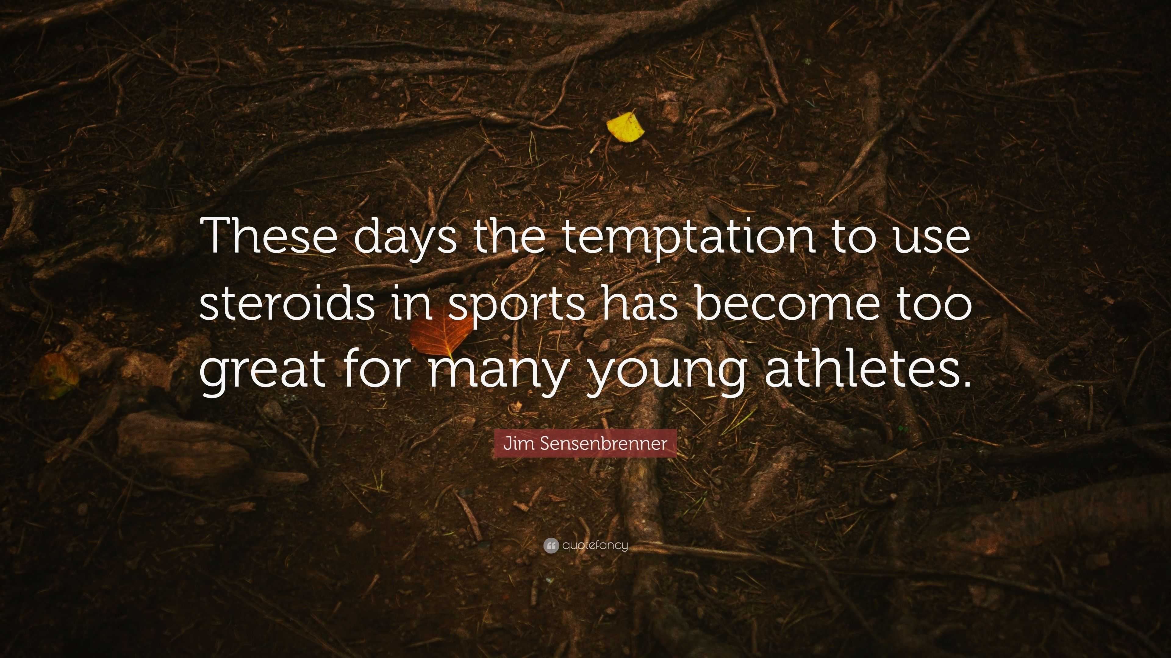 Jim Sensenbrenner Quote: “These days the temptation to use steroids in ...