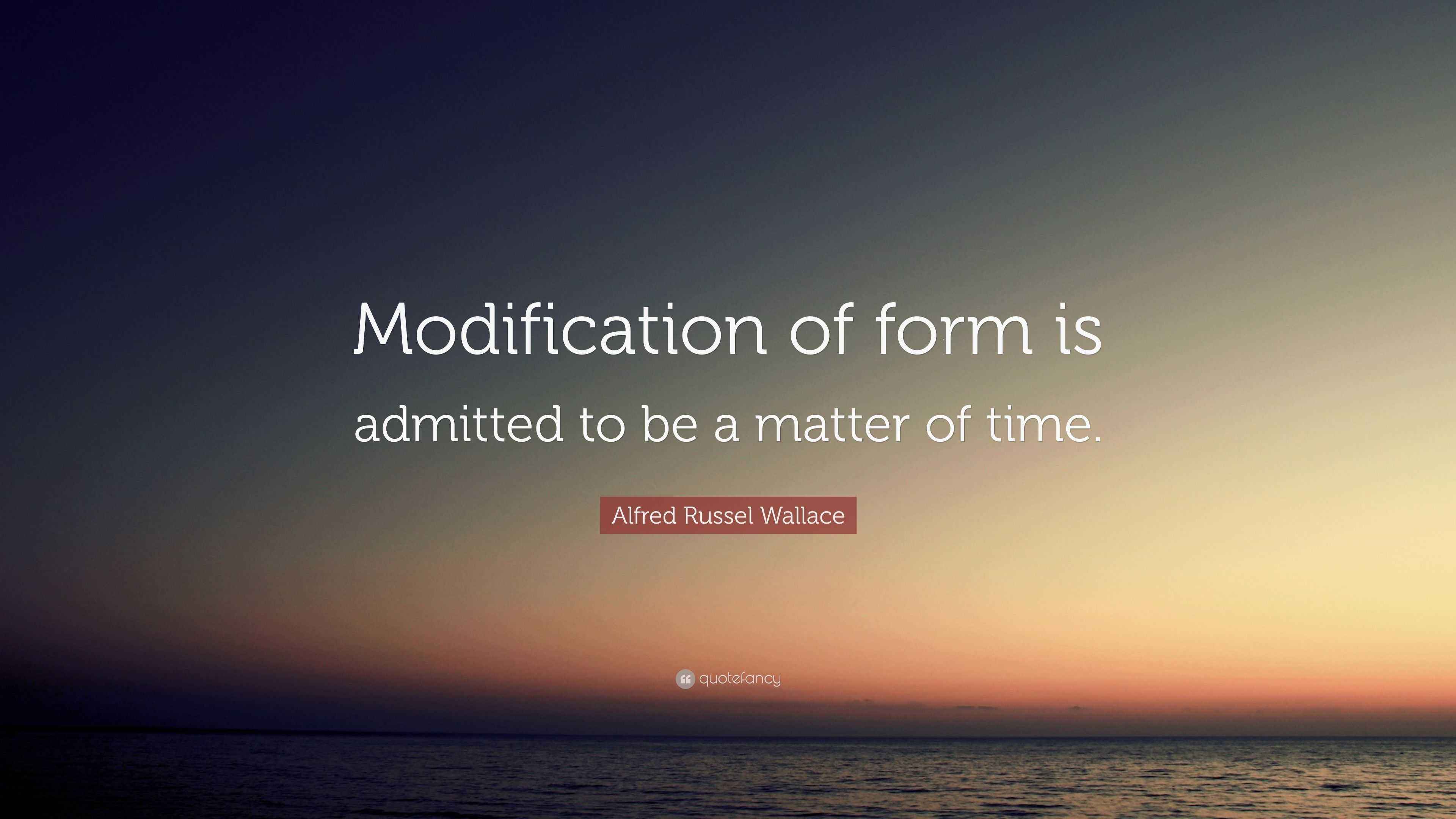 Alfred Russel Wallace Quote: “Modification of form is admitted to be a ...