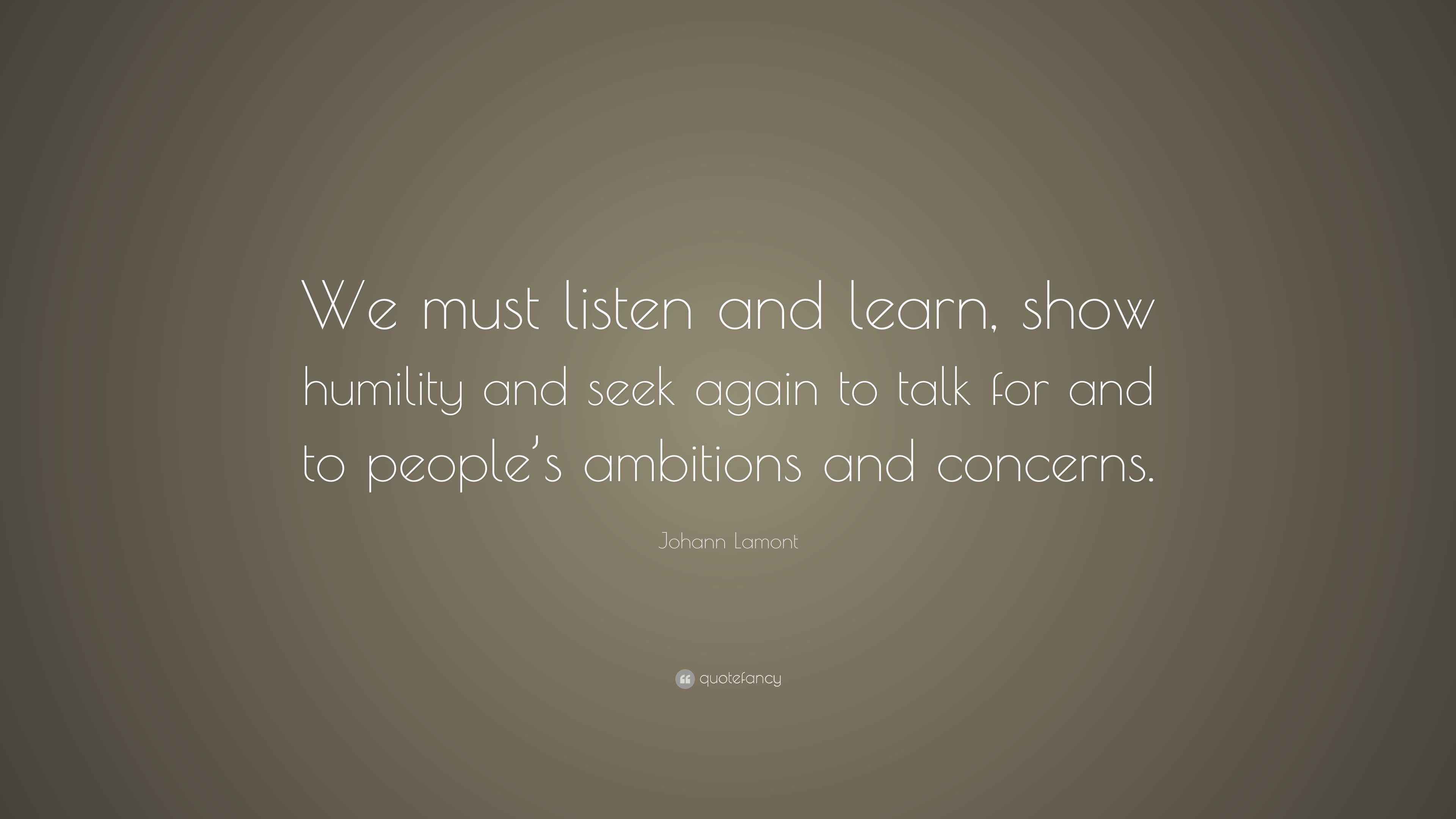 Johann Lamont Quote: “We must listen and learn, show humility and seek ...