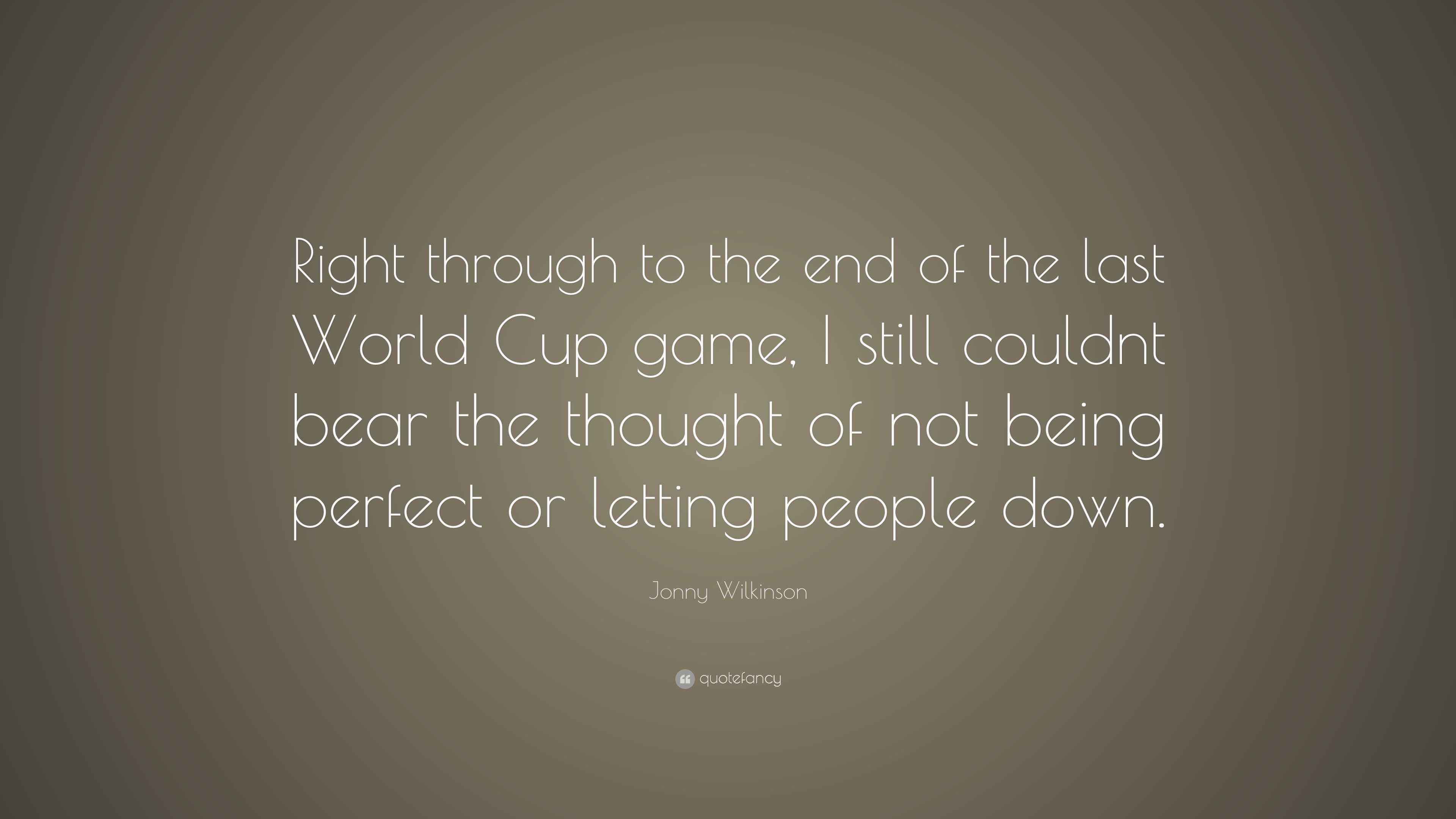 Jonny Wilkinson Quote: “Right through to the end of the last World Cup ...