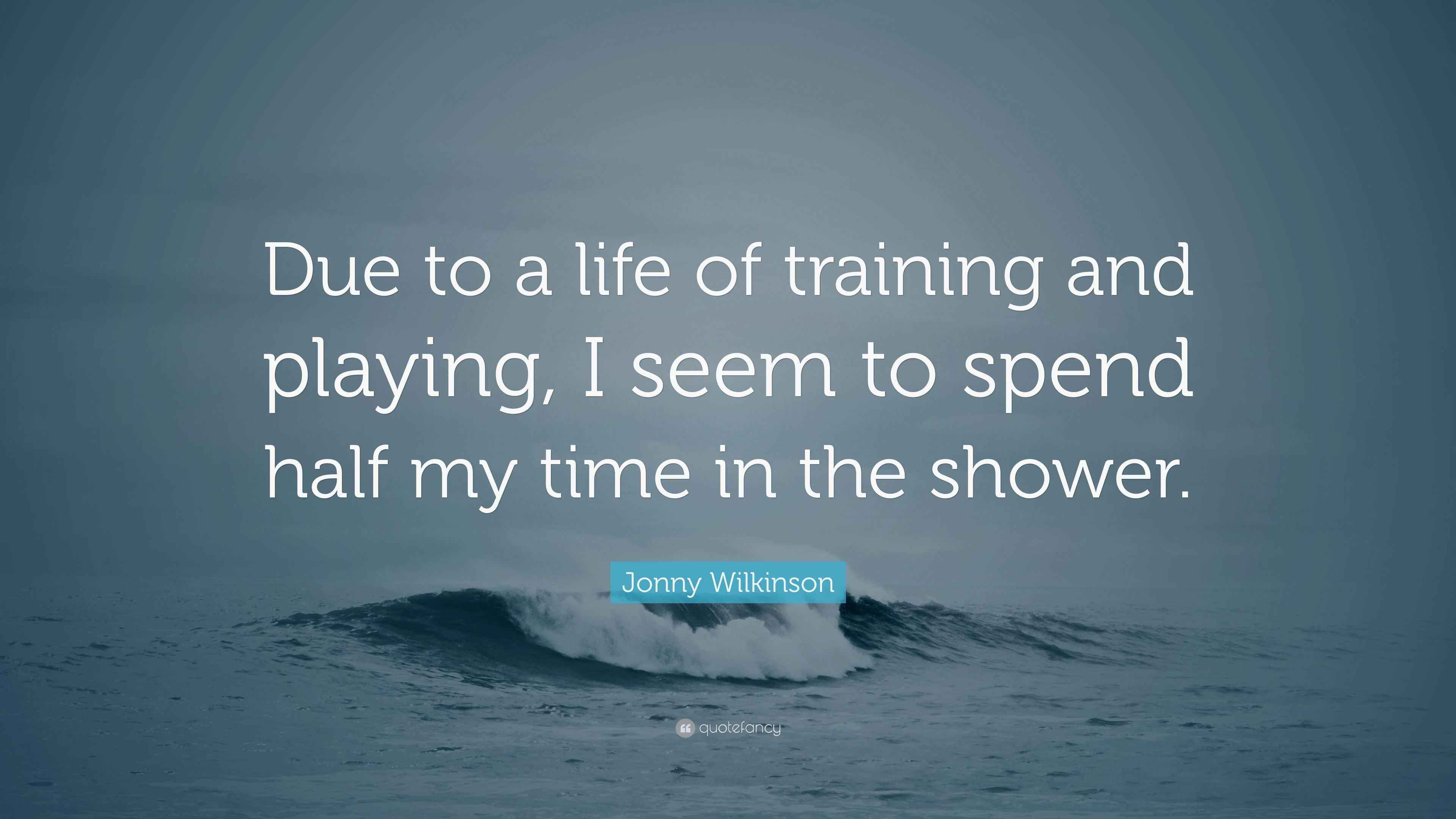 Jonny Wilkinson Quote: “Due to a life of training and playing, I seem ...